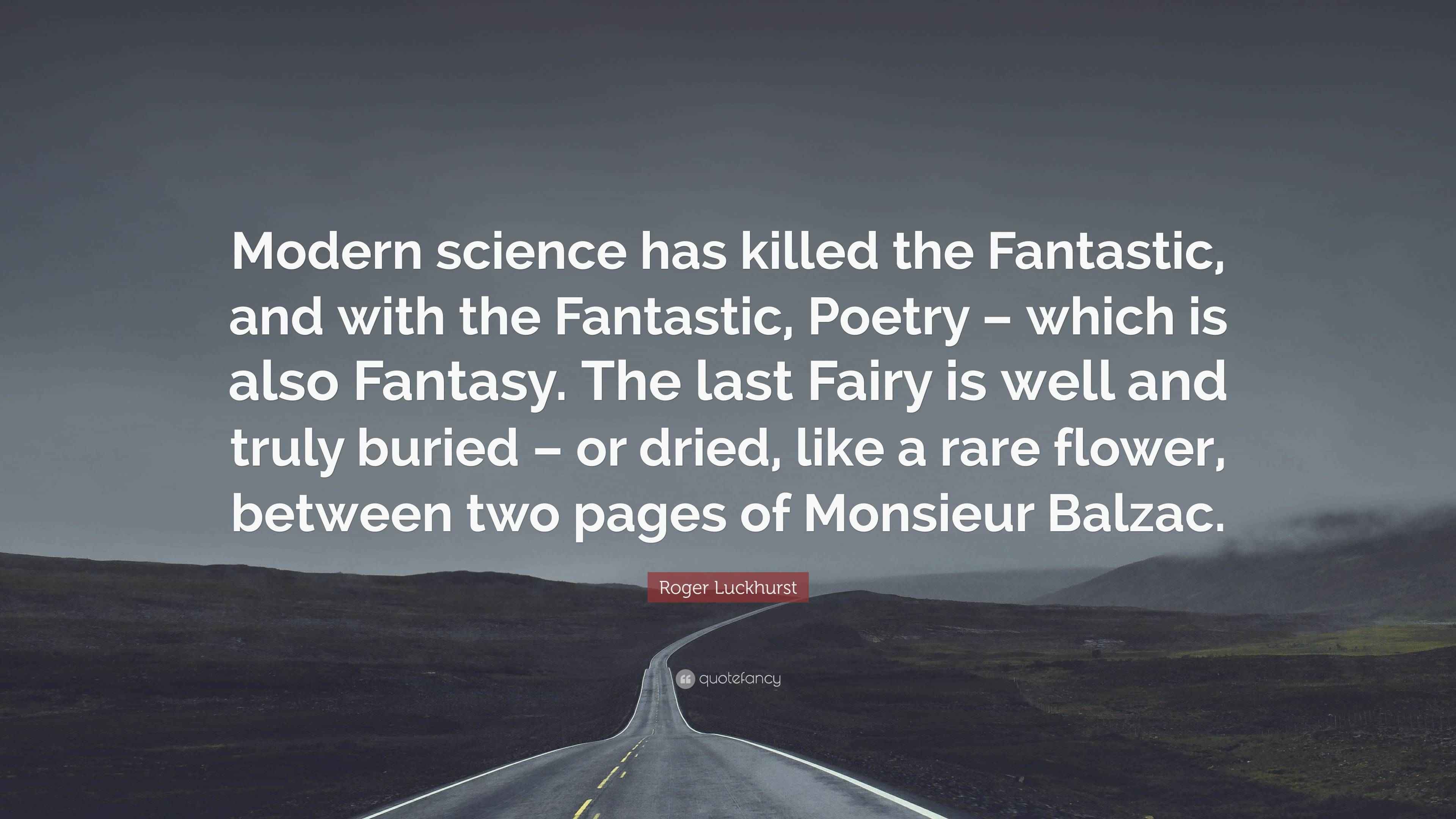 Roger Luckhurst Quote: “Modern science has killed the Fantastic, and ...
