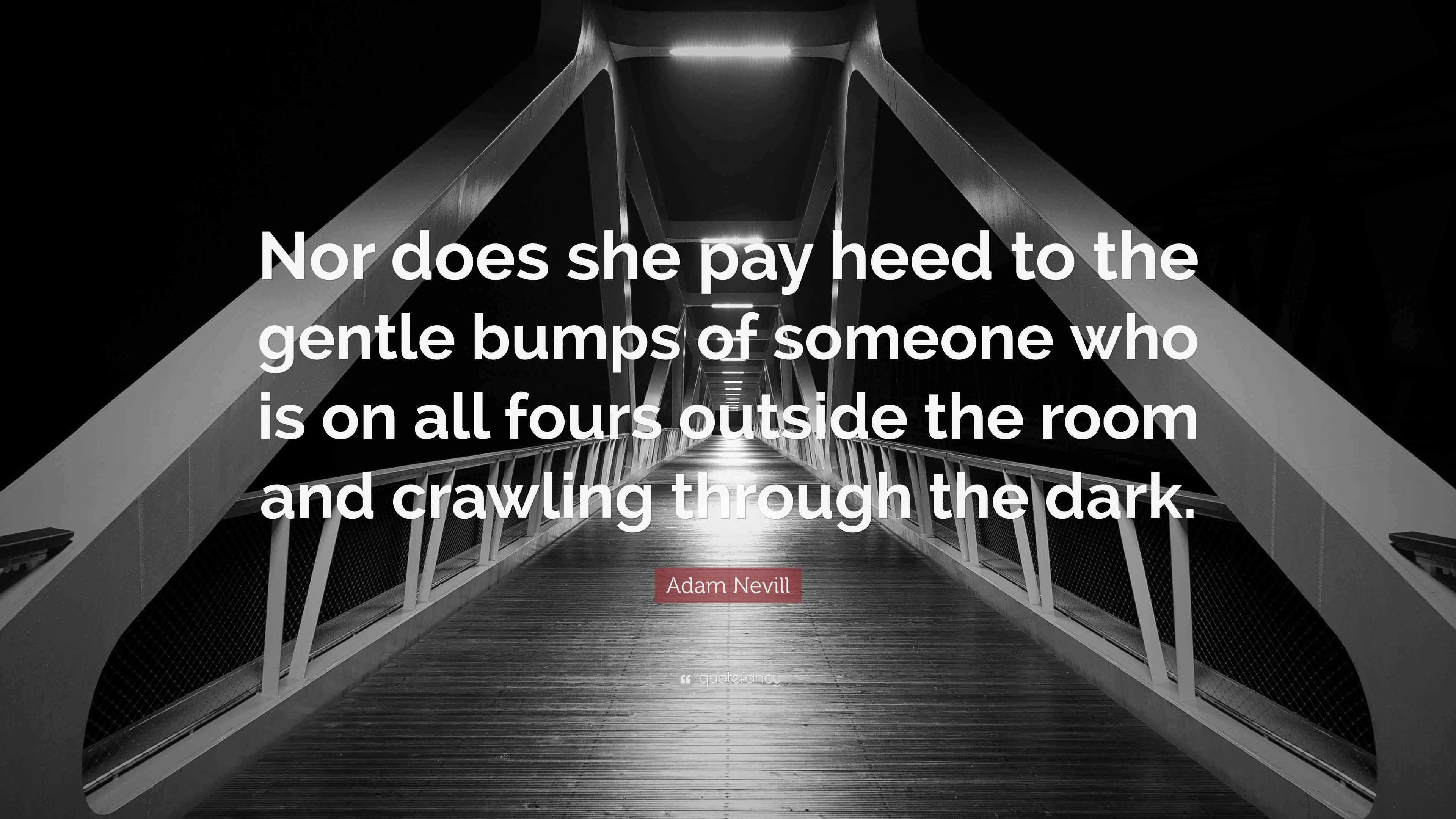 Adam Nevill Quote: “Nor does she pay heed to the gentle bumps of ...