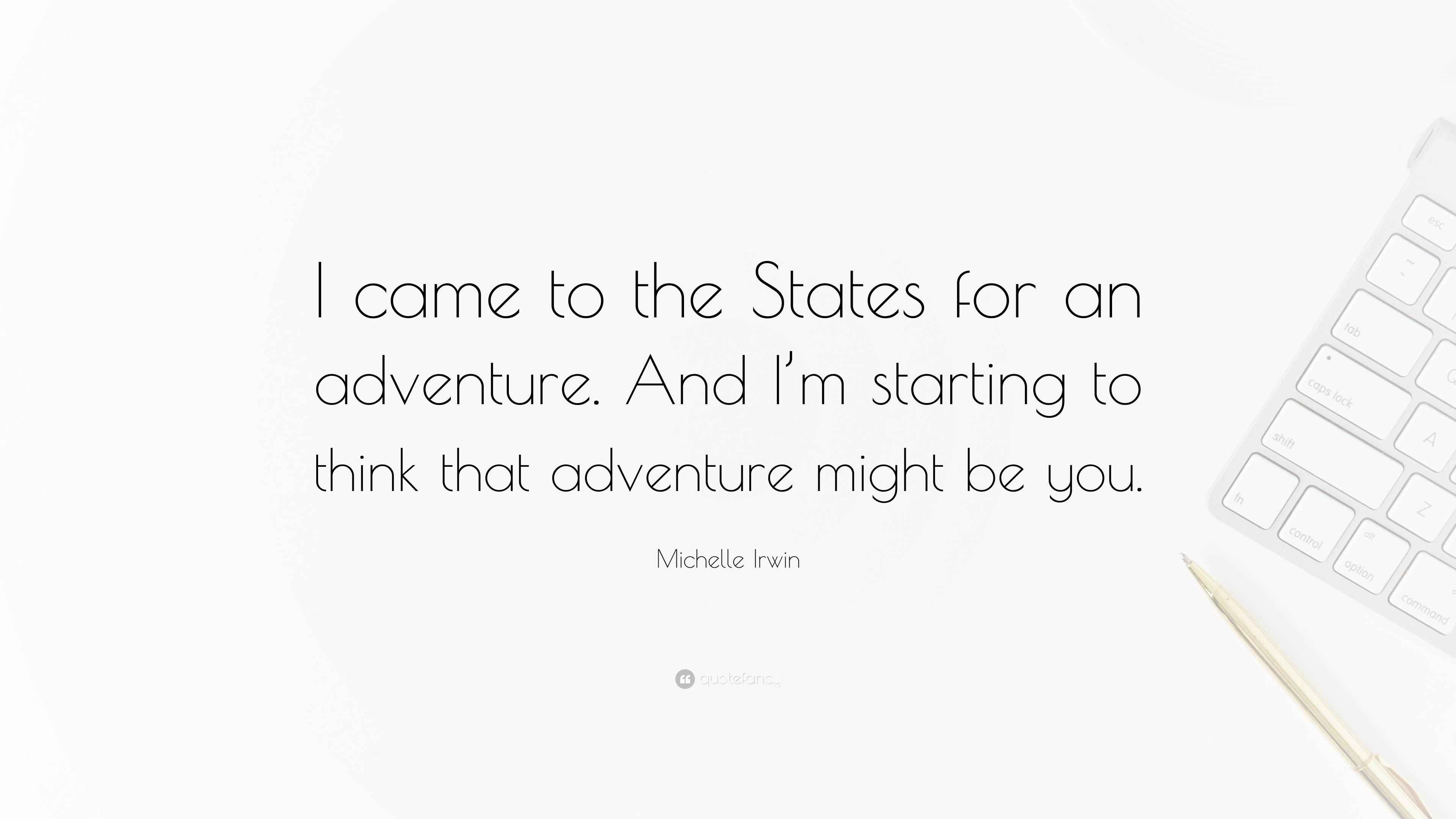 Michelle Irwin Quote: “I came to the States for an adventure. And I’m ...