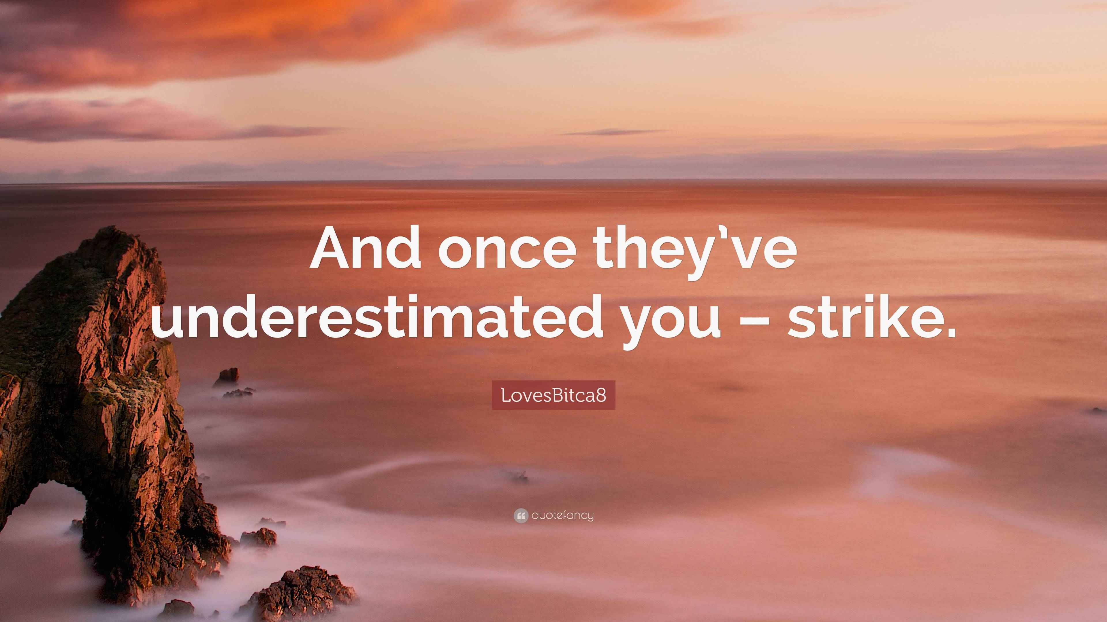 LovesBitca8 Quote: “And once they’ve underestimated you – strike.”
