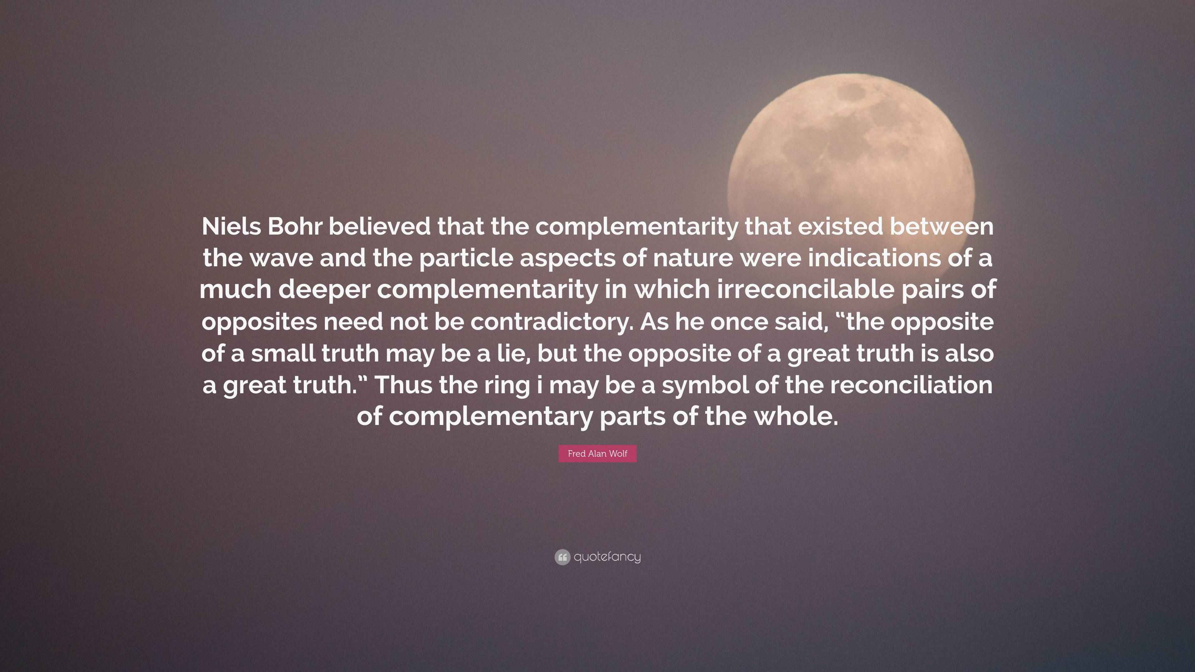 Fred Alan Wolf Quote: “Niels Bohr believed that the complementarity ...