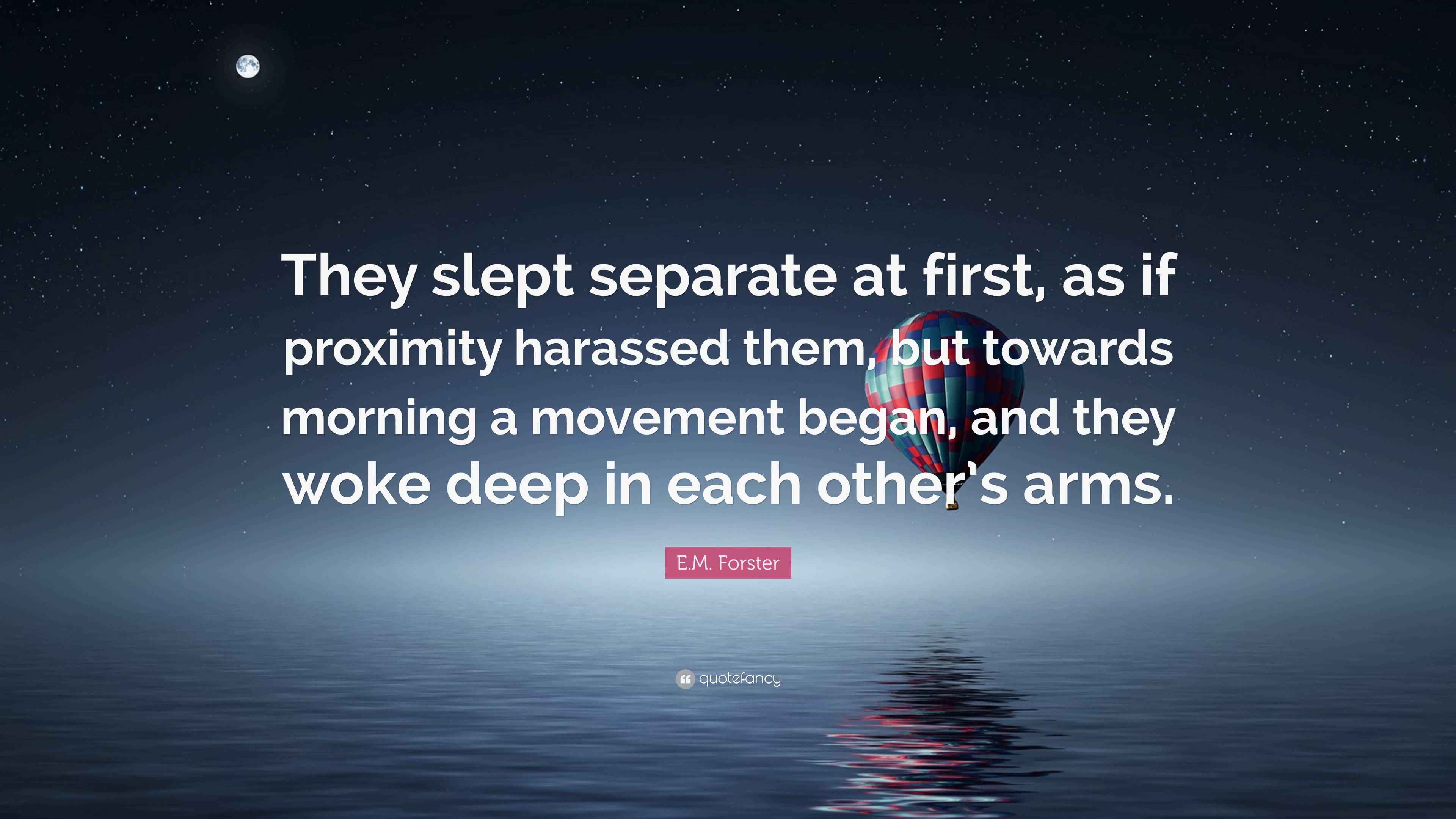 E.M. Forster Quote: “They slept separate at first, as if proximity ...