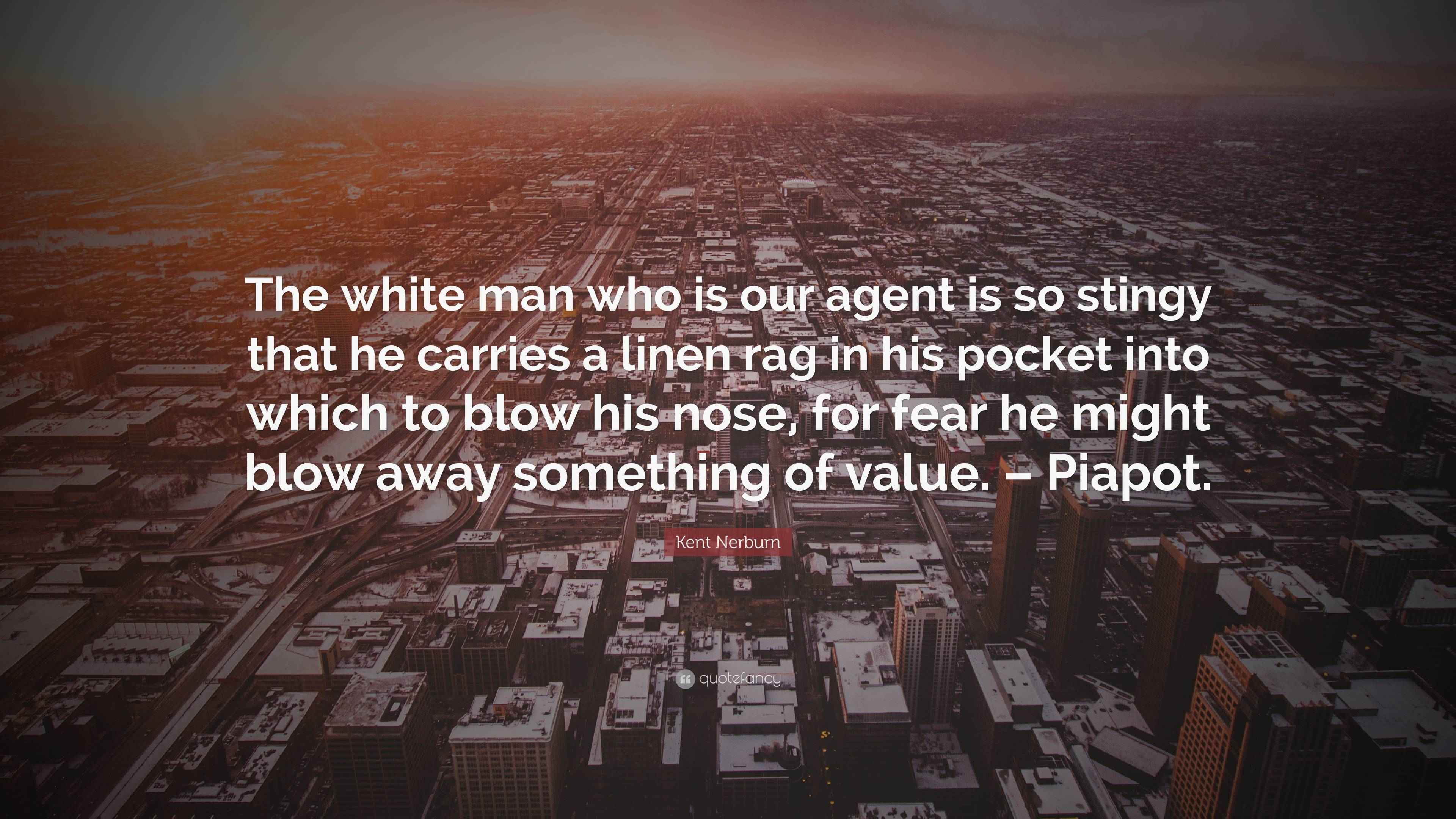 Kent Nerburn Quote: “The white man who is our agent is so stingy that ...