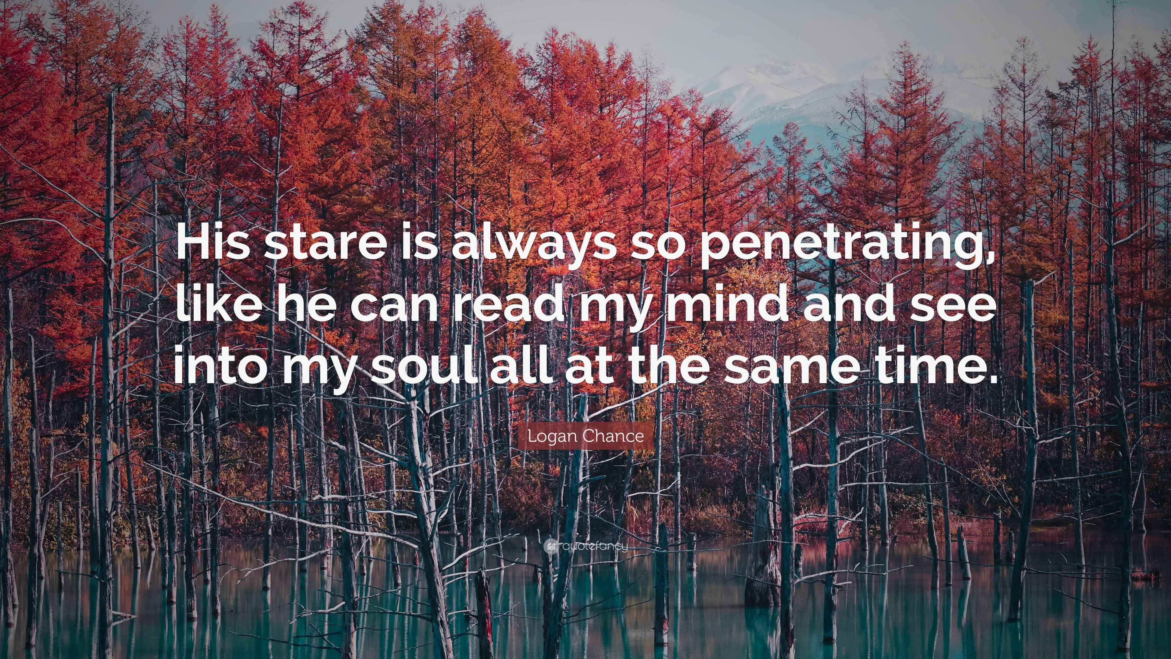 Logan Chance Quote: “His stare is always so penetrating, like he can ...