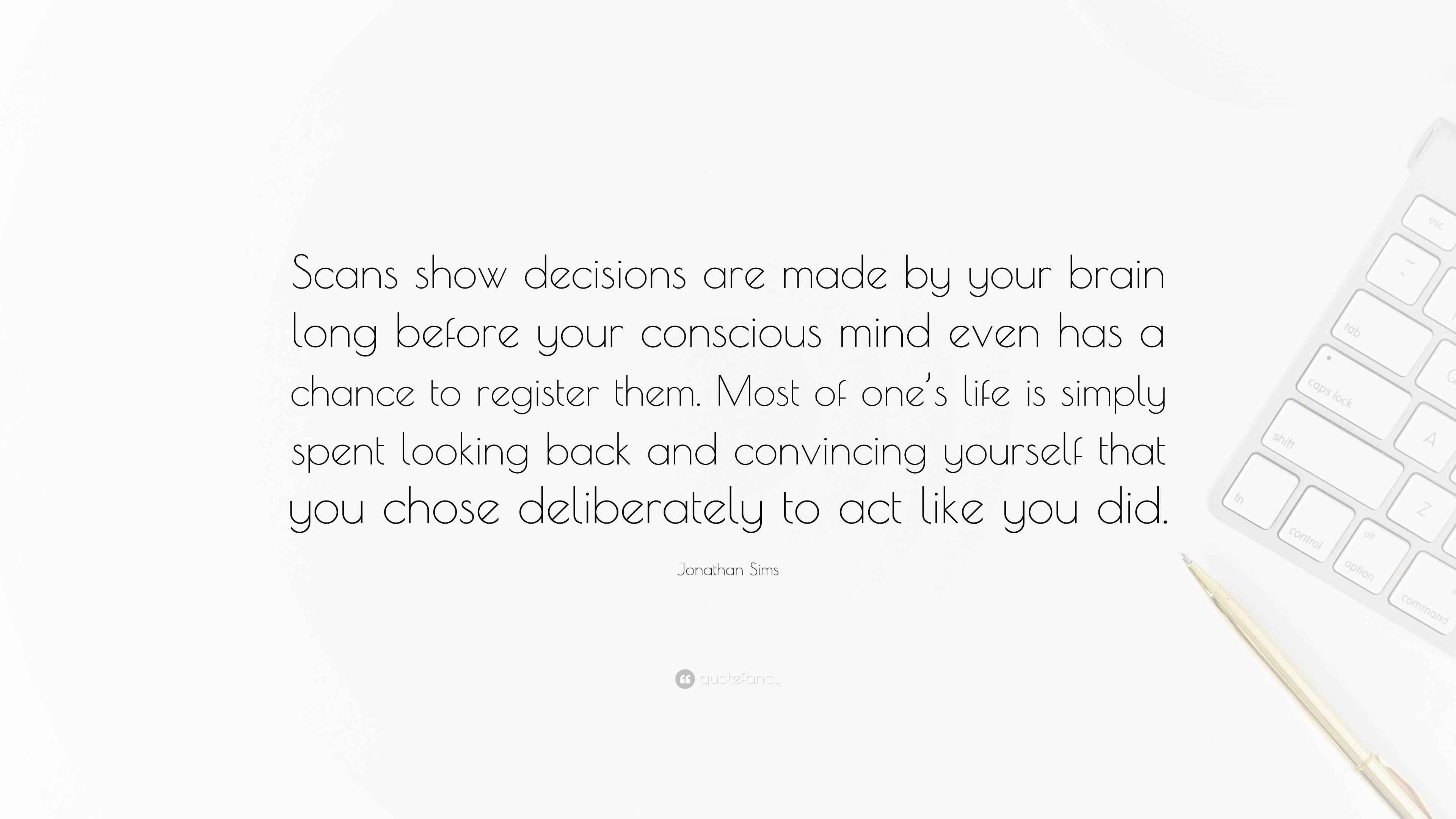 Jonathan Sims Quote: “Scans show decisions are made by your brain long ...