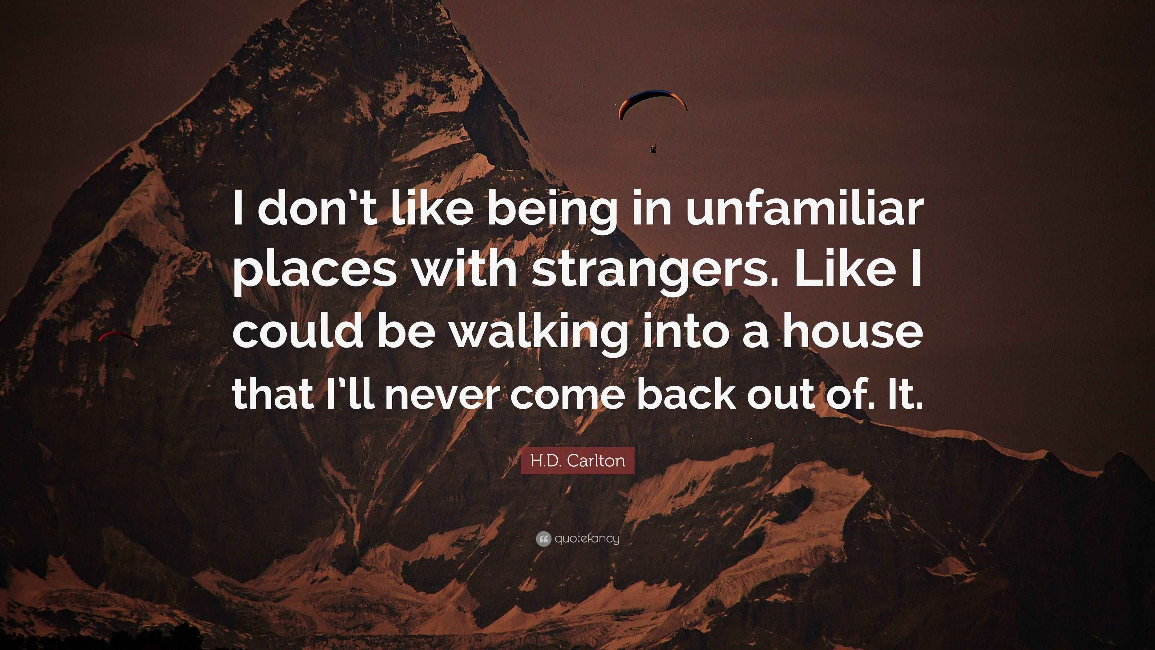 H.D. Carlton Quote: “I don’t like being in unfamiliar places with ...