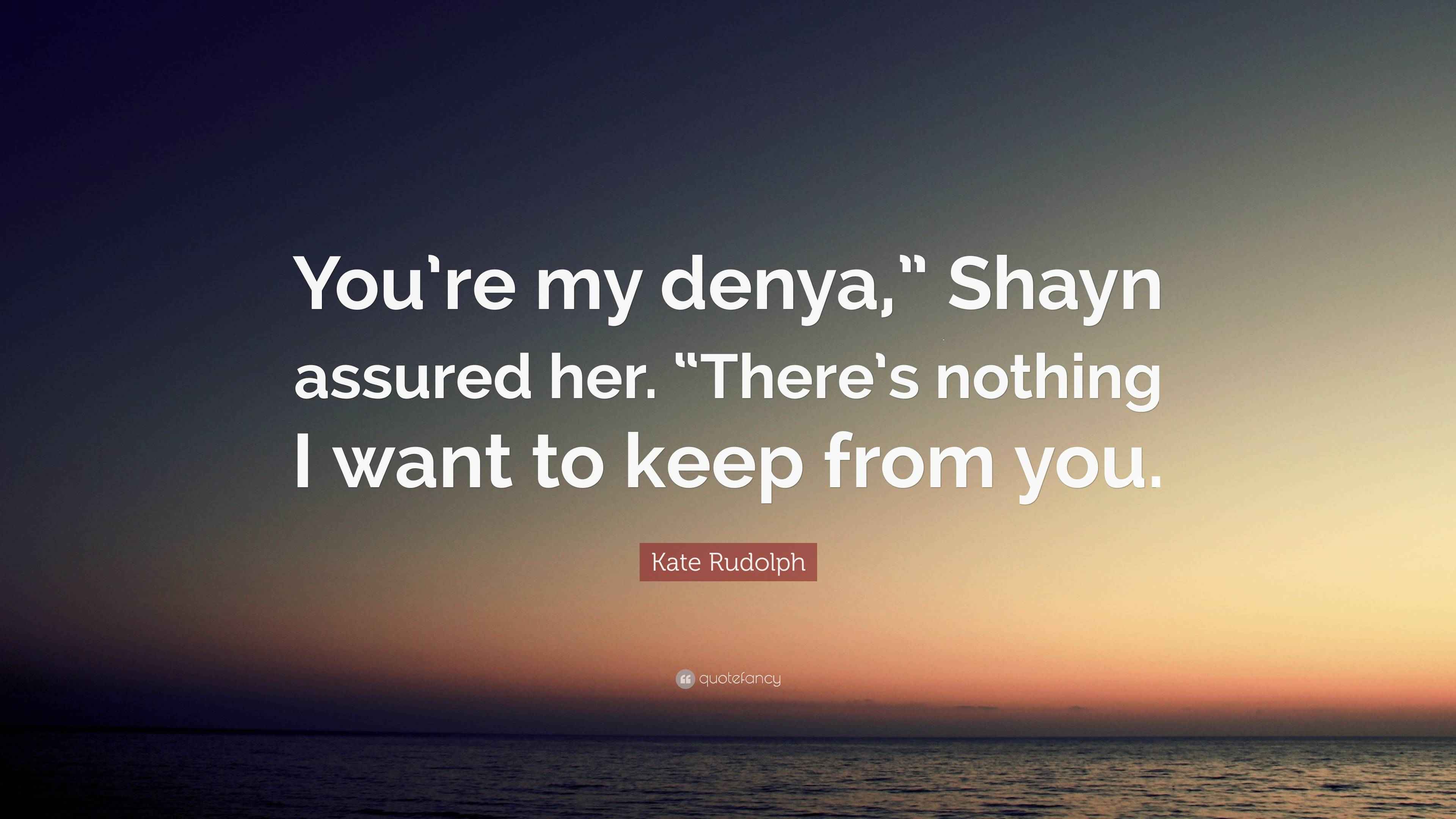 Kate Rudolph Quote: “You’re my denya,” Shayn assured her. “There’s ...