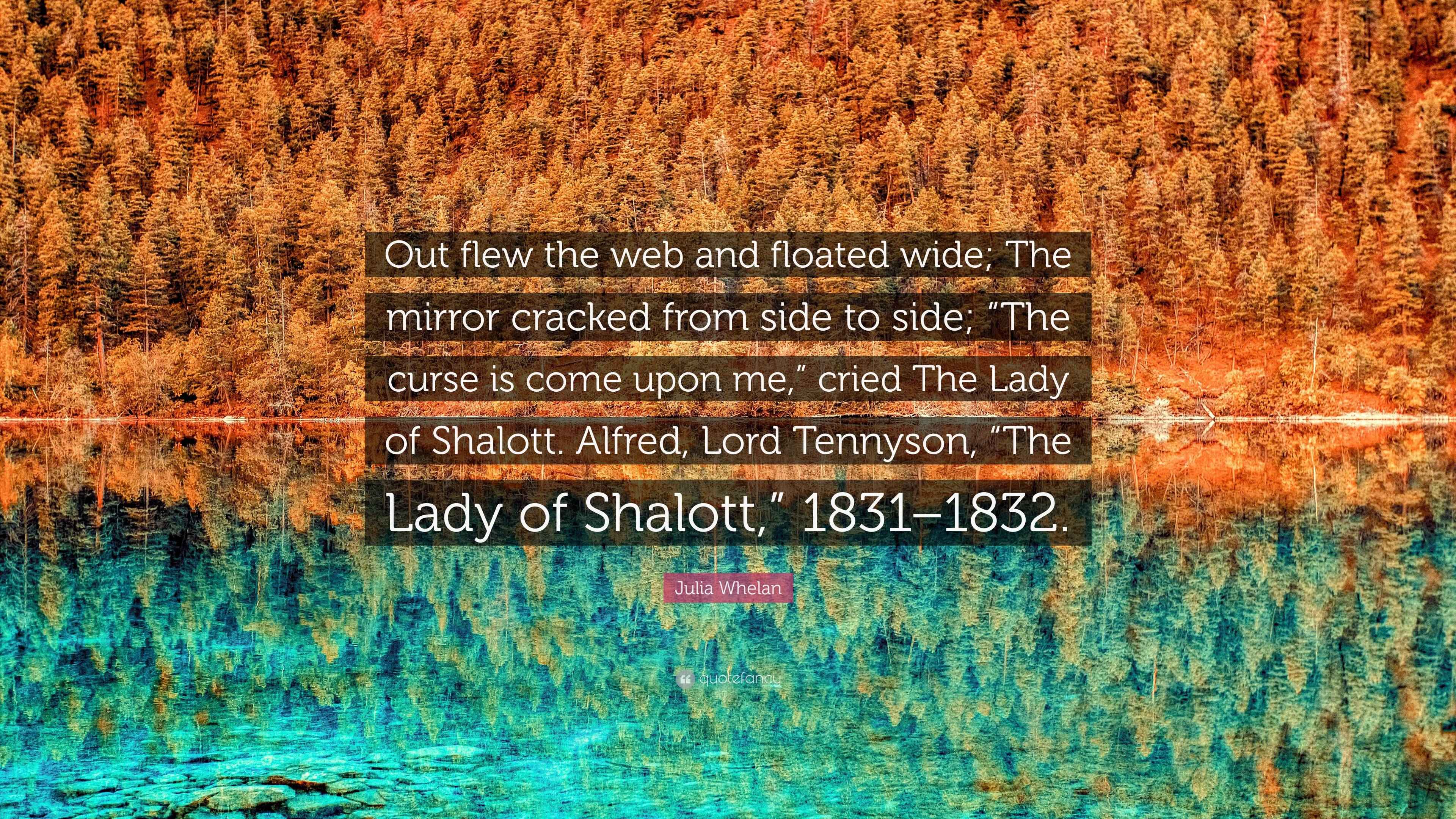 Julia Whelan Quote: “Out flew the web and floated wide; The mirror ...