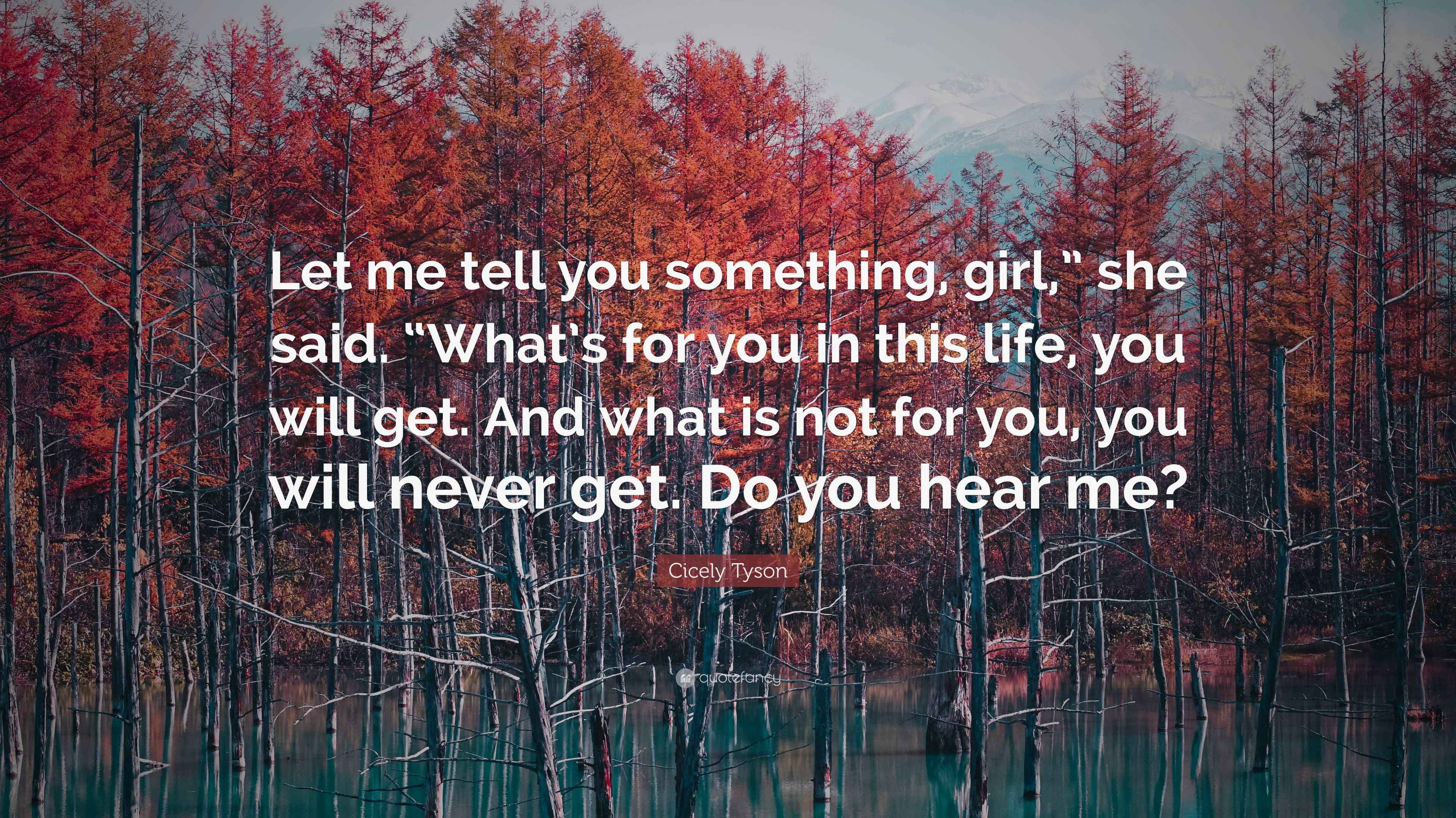 Cicely Tyson Quote: “Let me tell you something, girl,” she said. “What ...