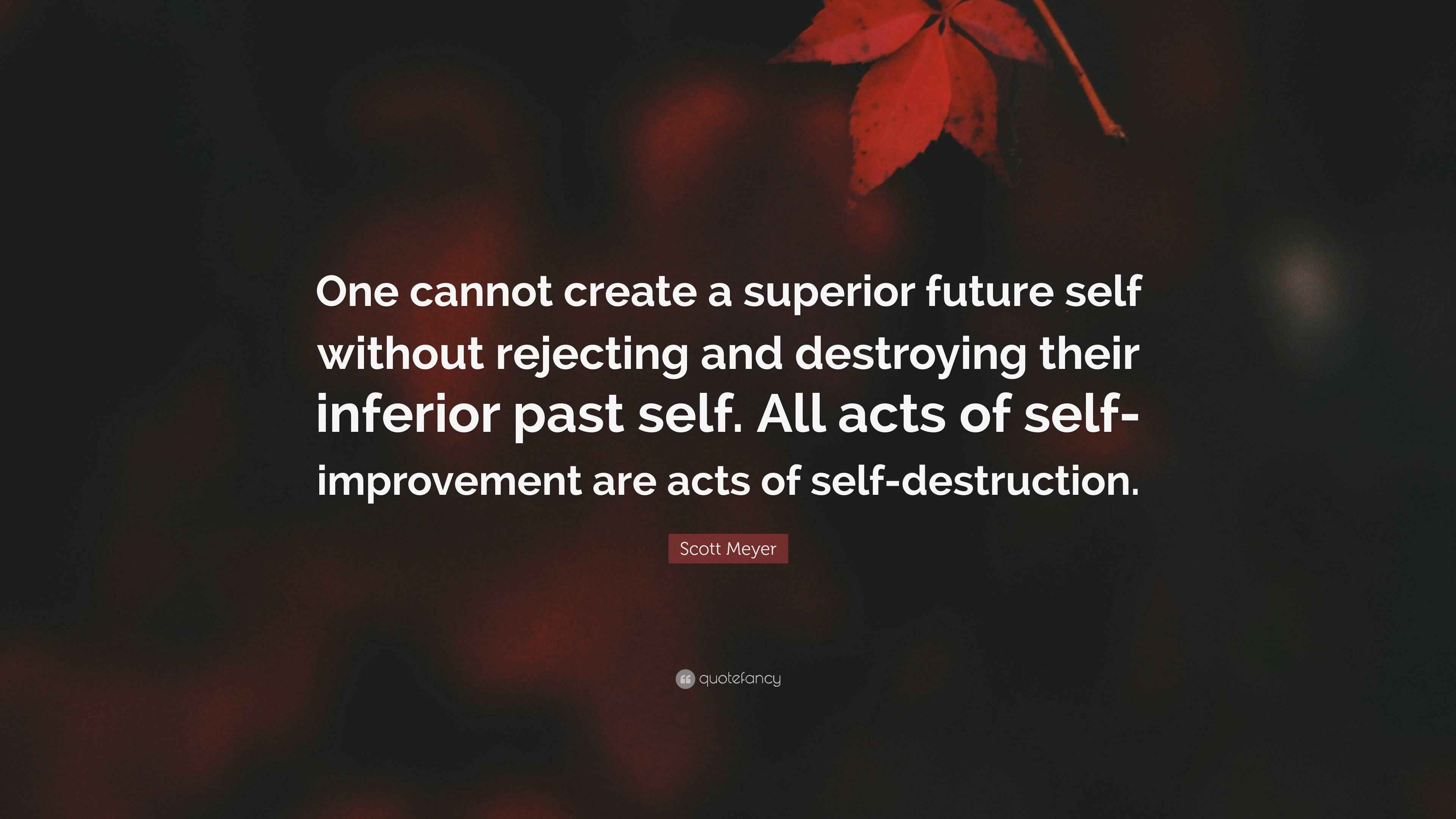 Scott Meyer Quote: “One cannot create a superior future self without ...