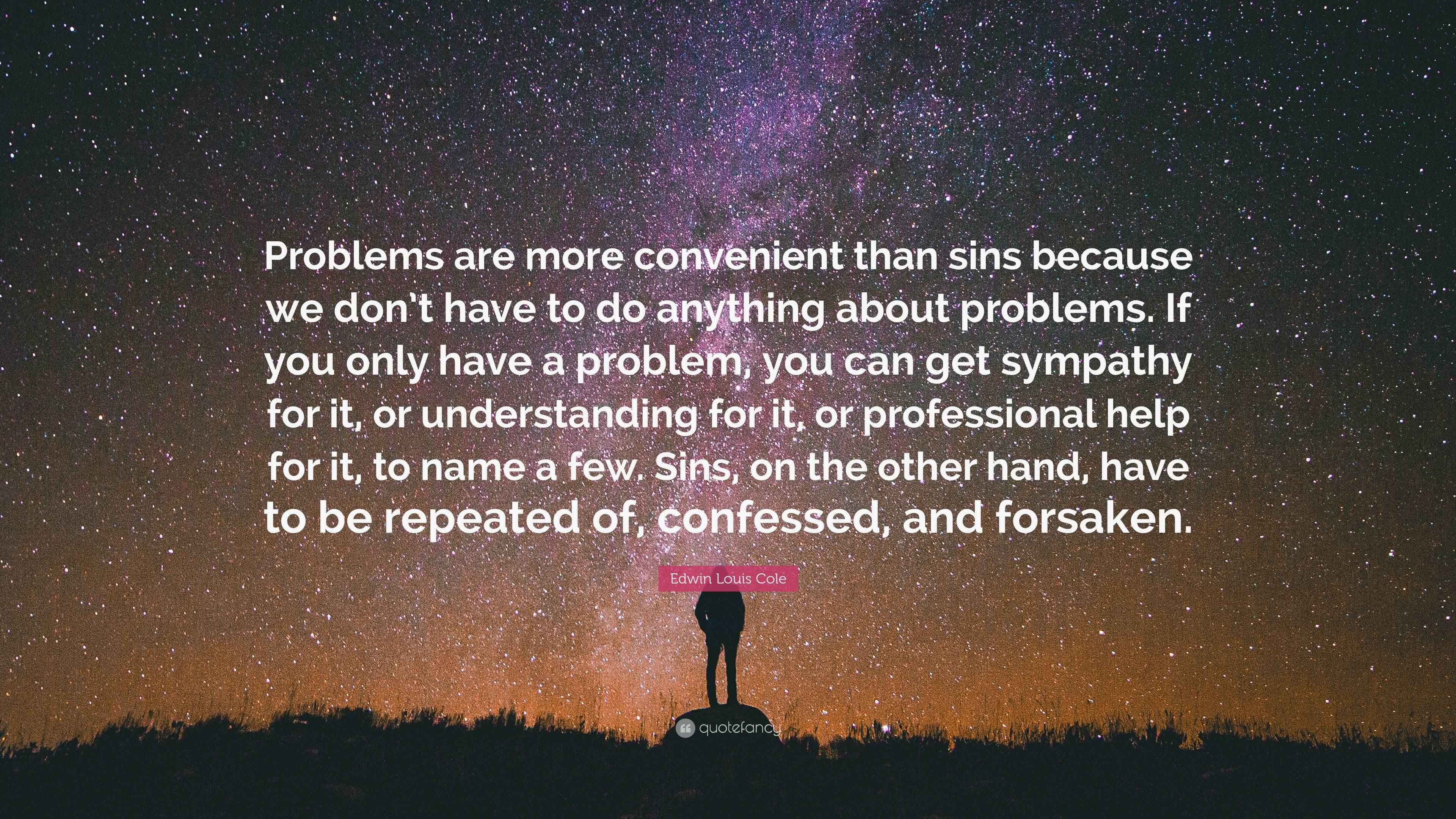 Edwin Louis Cole Quote: “Problems are more convenient than sins because ...