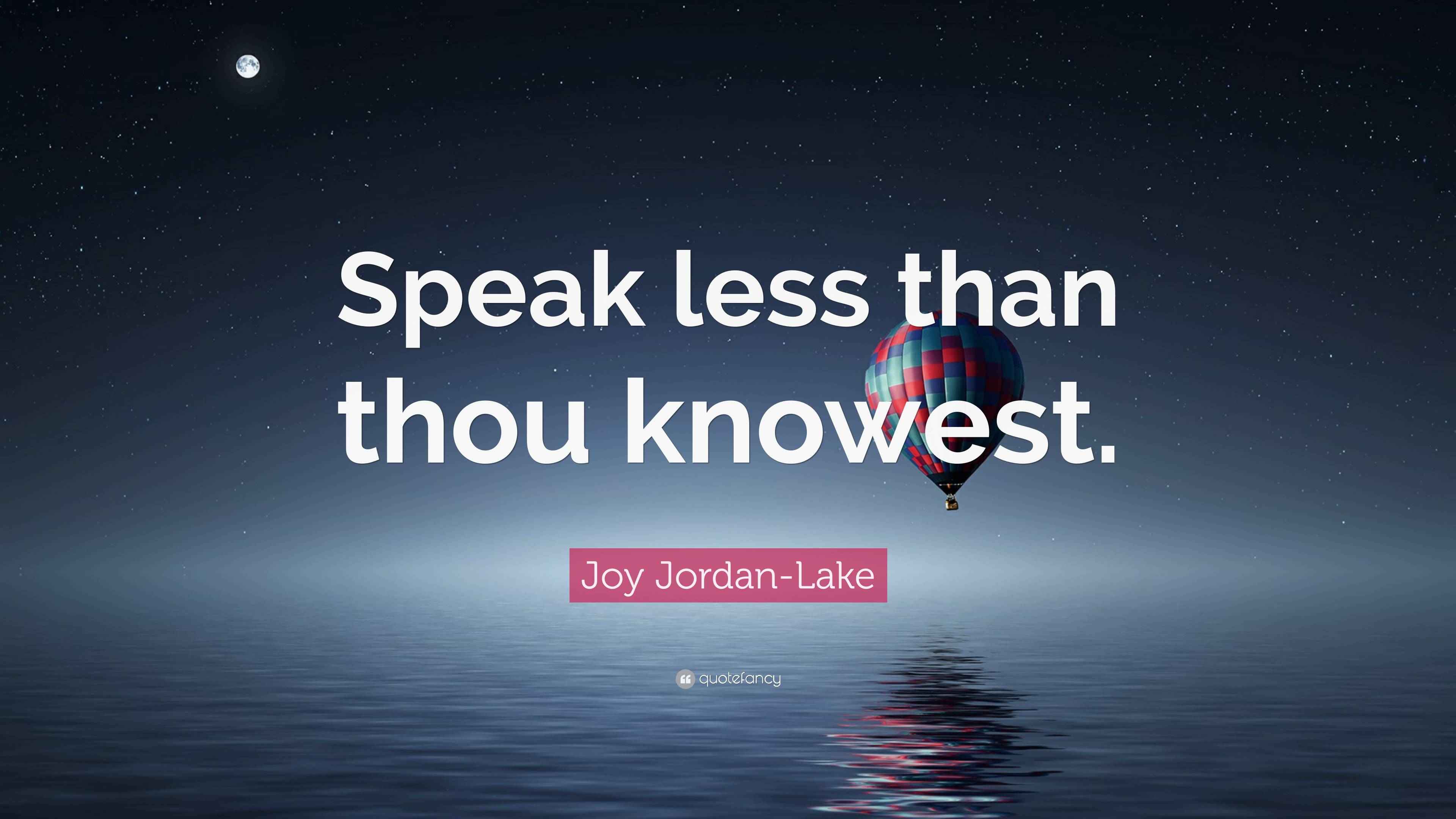Joy Jordan-Lake Quote: “Speak less than thou knowest.”