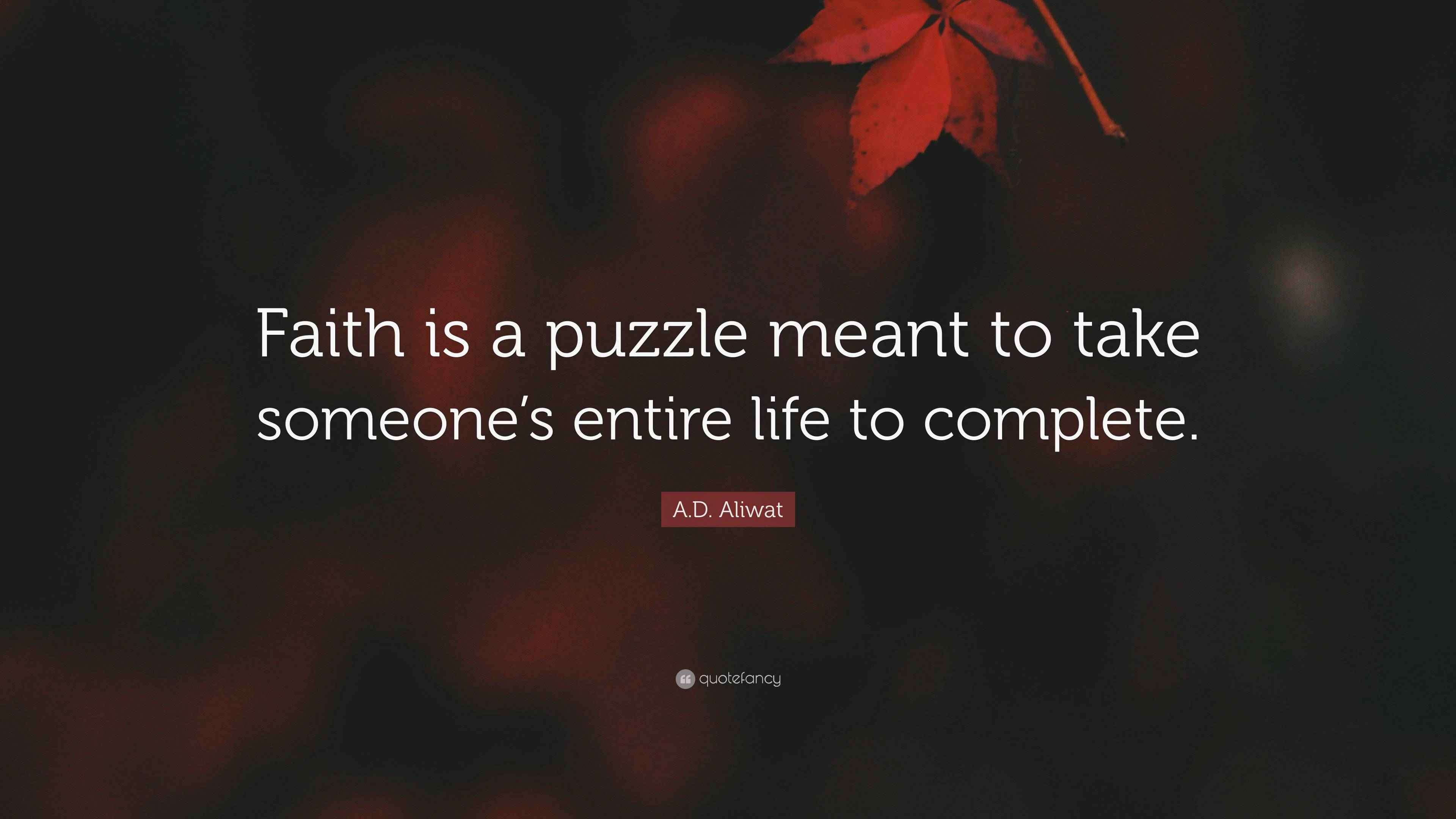 A.D. Aliwat Quote: “Faith is a puzzle meant to take someone’s entire ...