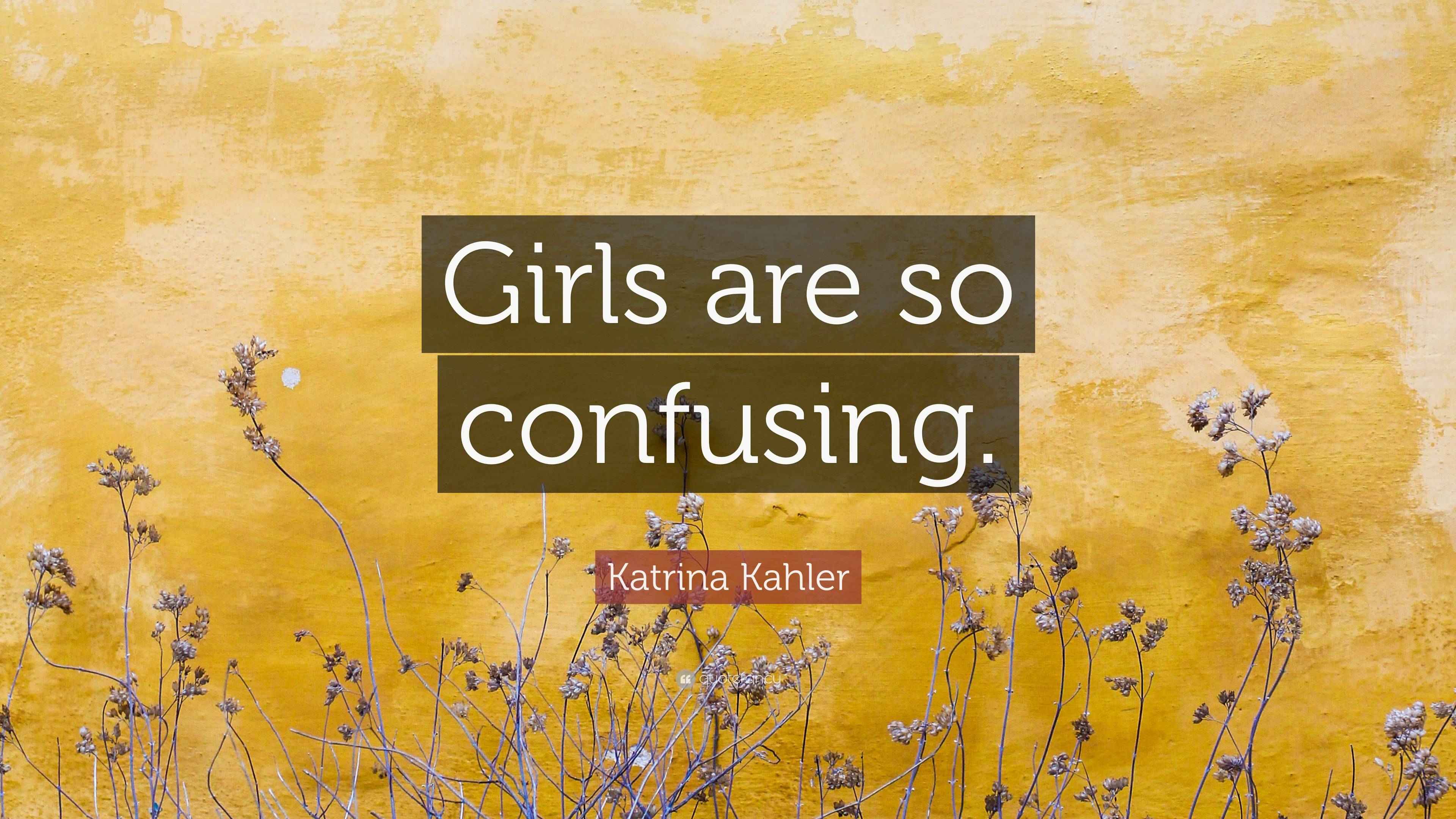 Katrina Kahler Quote: “Girls are so confusing.”