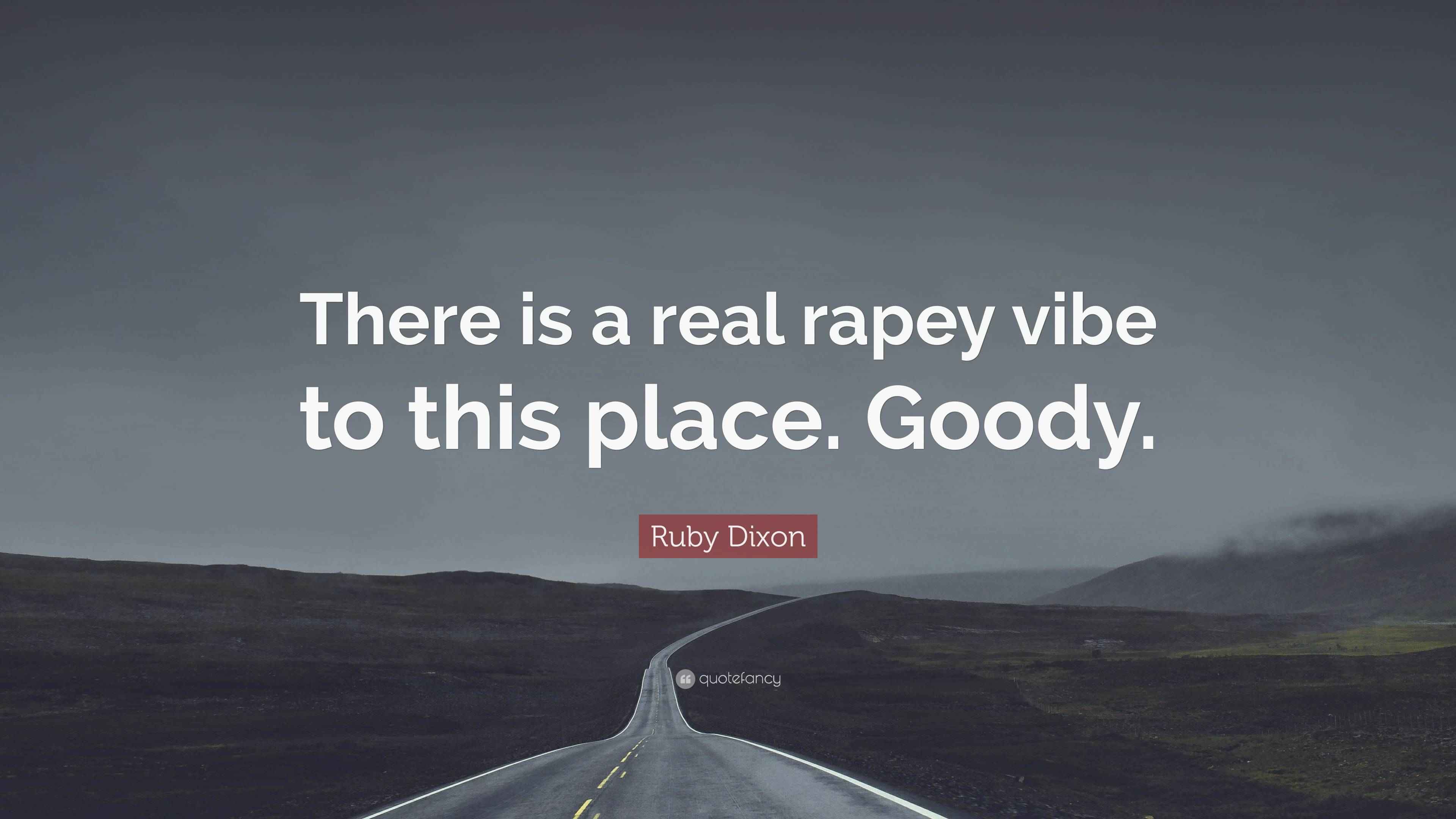 Ruby Dixon Quote: “There is a real rapey vibe to this place. Goody.”