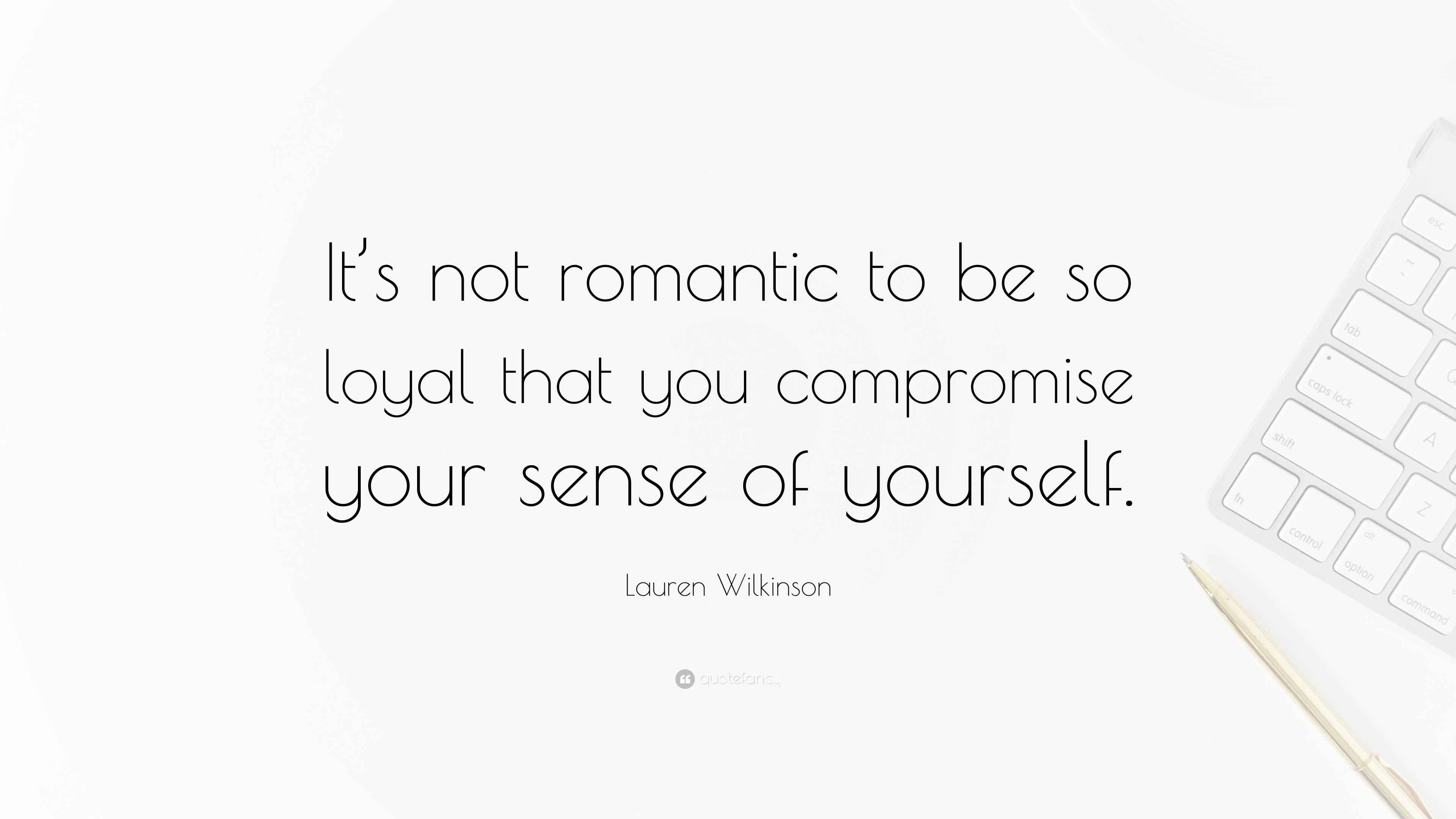 Lauren Wilkinson Quote: “It’s not romantic to be so loyal that you ...