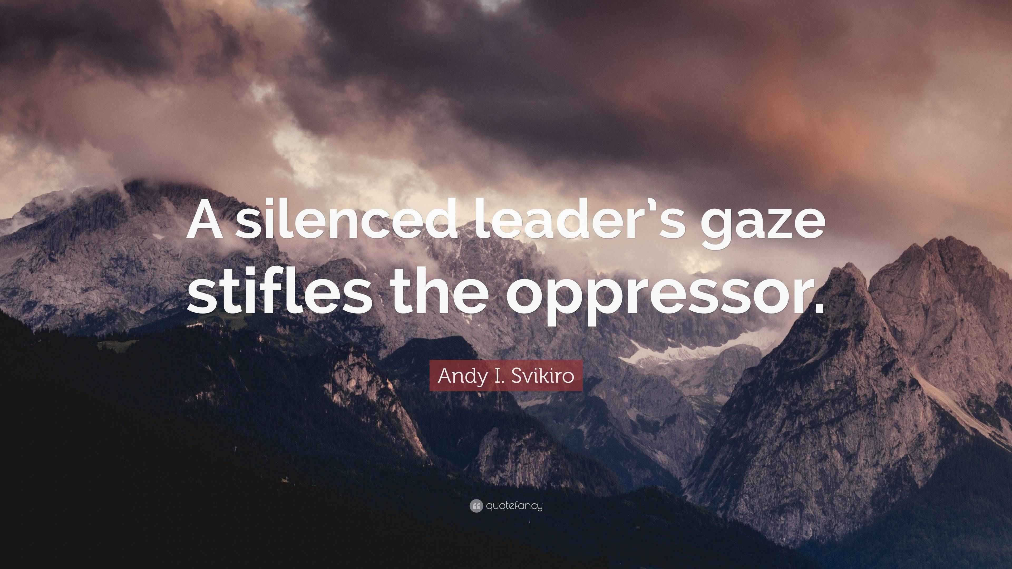 Andy I. Svikiro Quote: “A silenced leader’s gaze stifles the oppressor.”