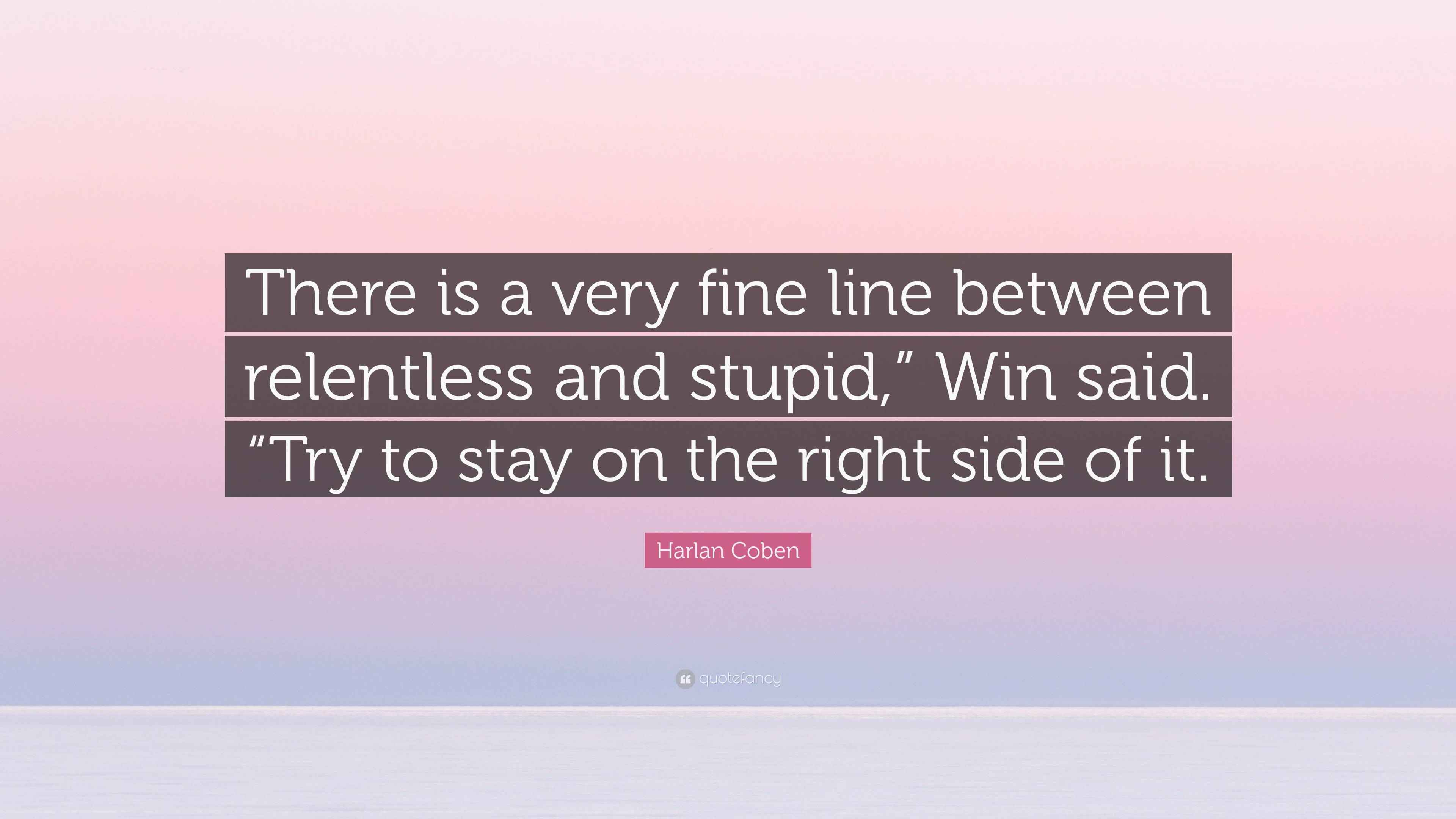 Harlan Coben Quote: “There is a very fine line between relentless and ...