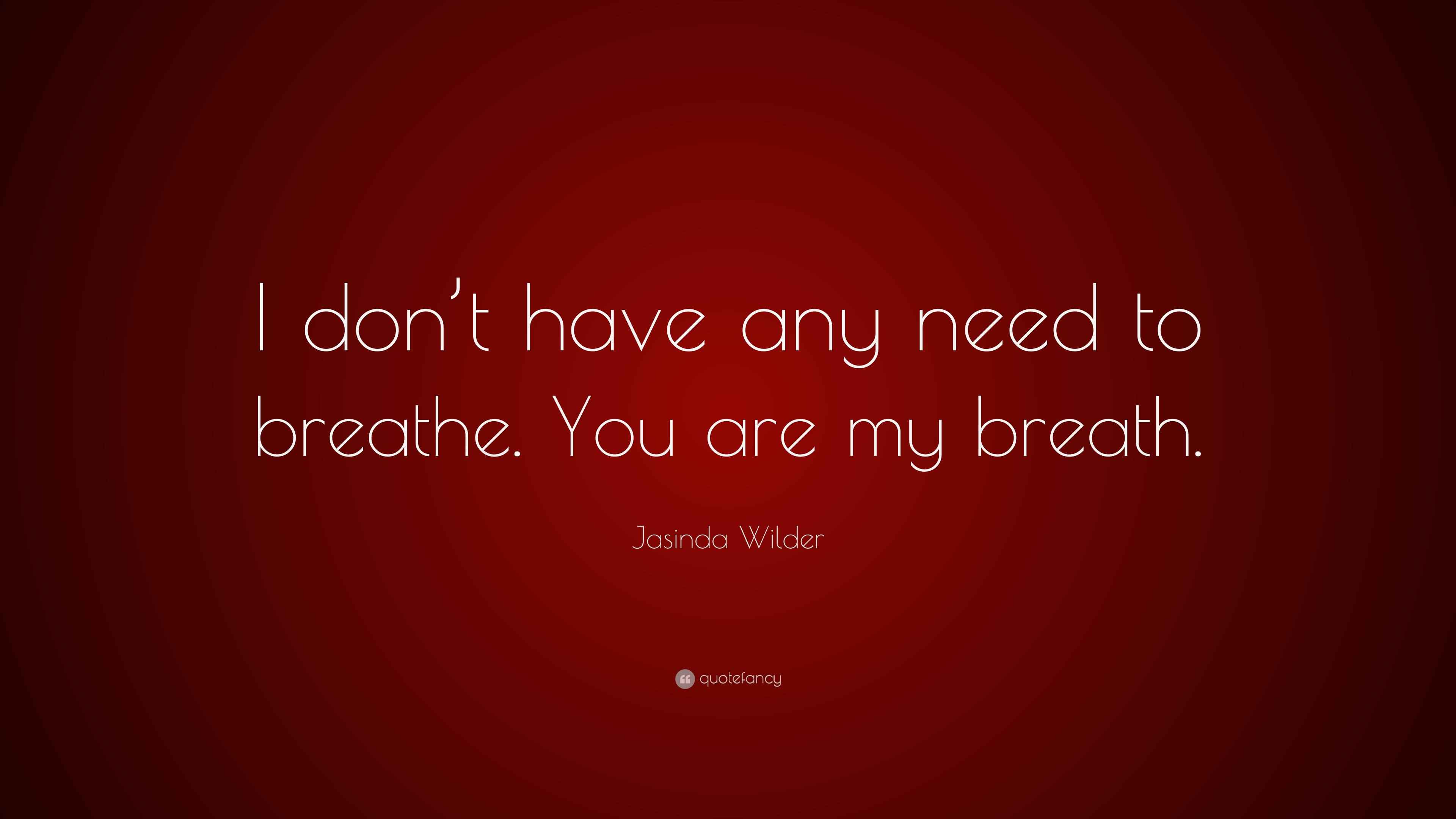 Jasinda Wilder Quote: “I don’t have any need to breathe. You are my ...
