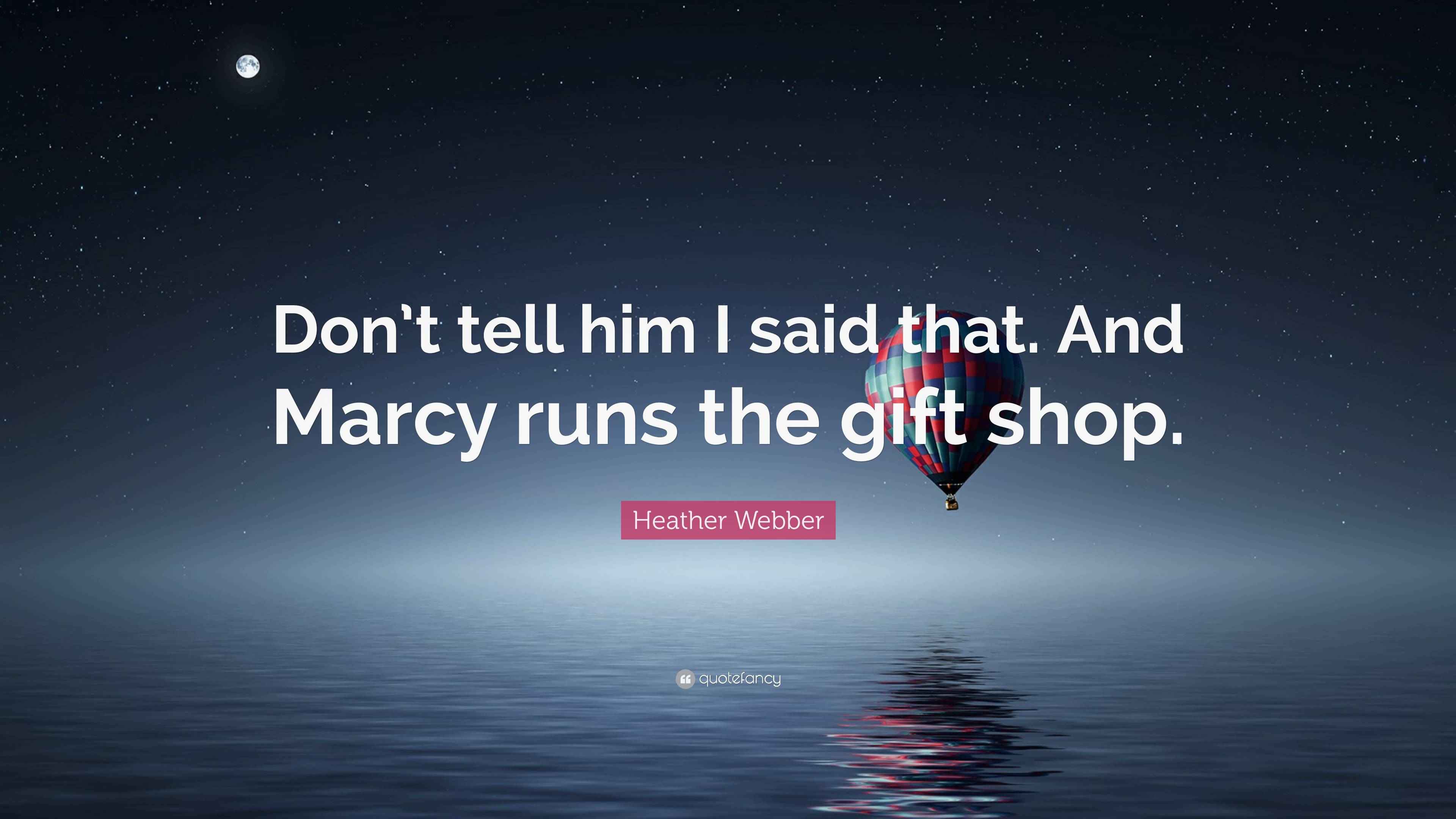 Heather Webber Quote: “Don’t tell him I said that. And Marcy runs the ...
