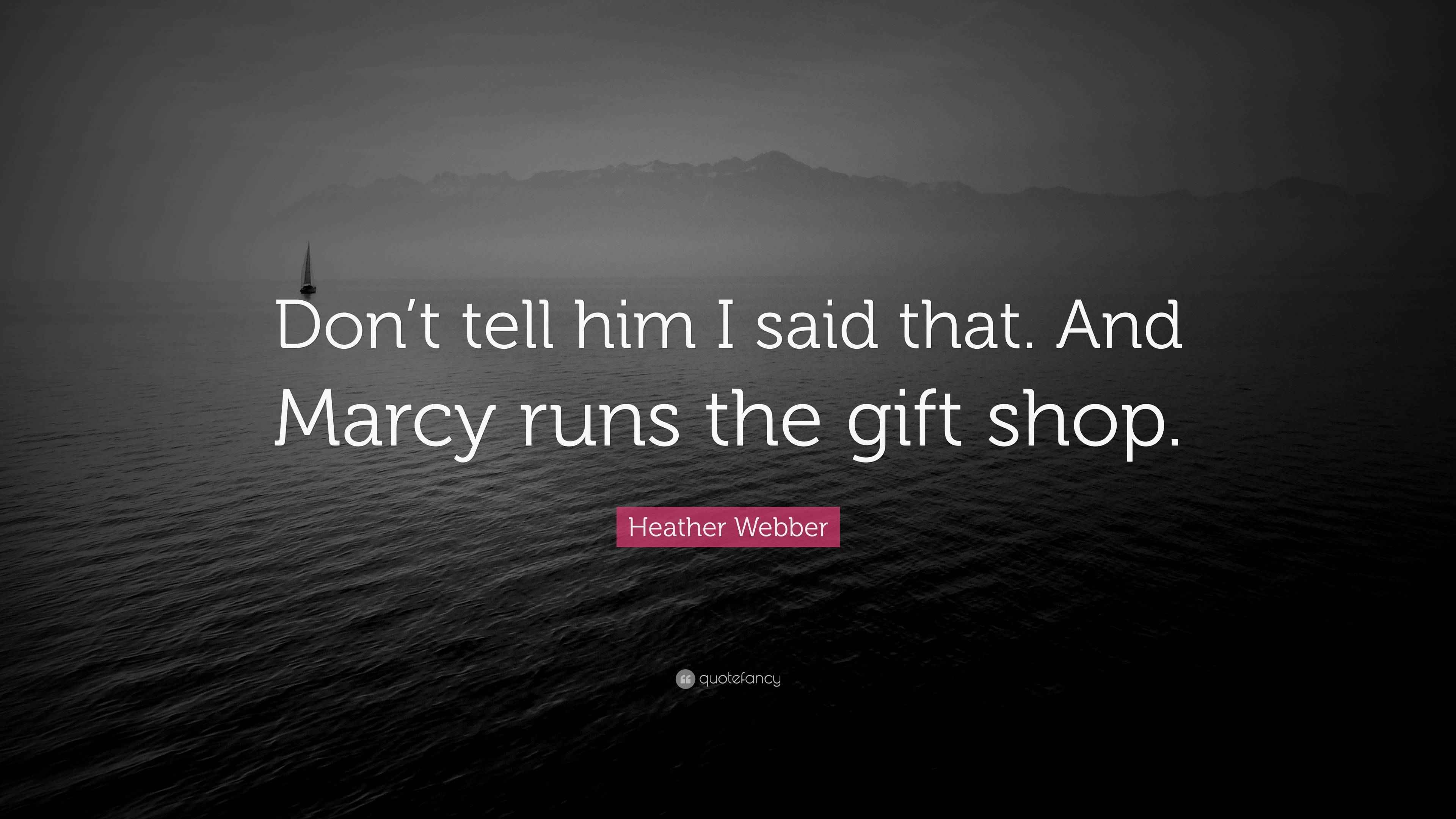 Heather Webber Quote: “Don’t tell him I said that. And Marcy runs the ...
