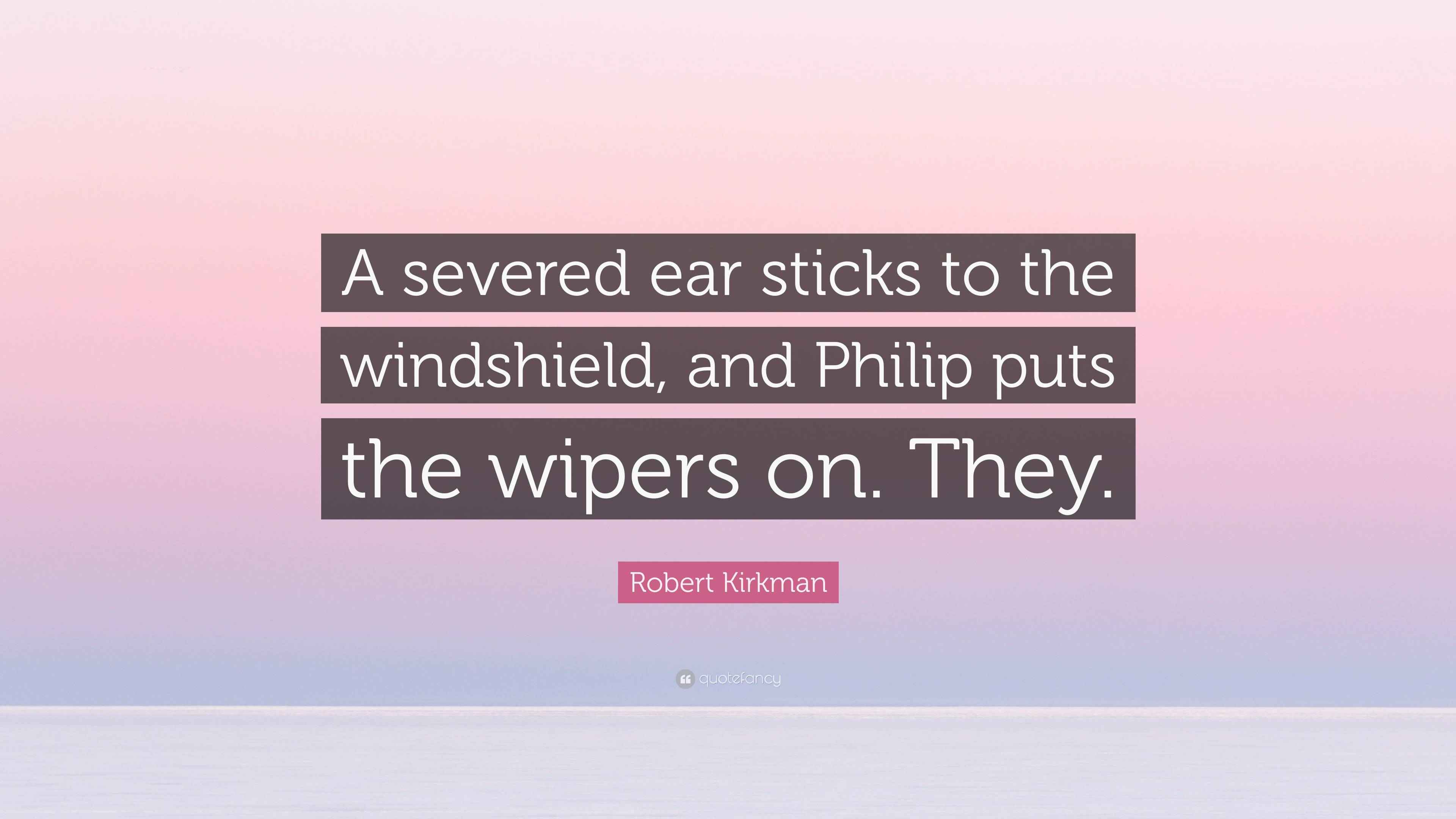 Robert Kirkman Quote: “A severed ear sticks to the windshield, and ...