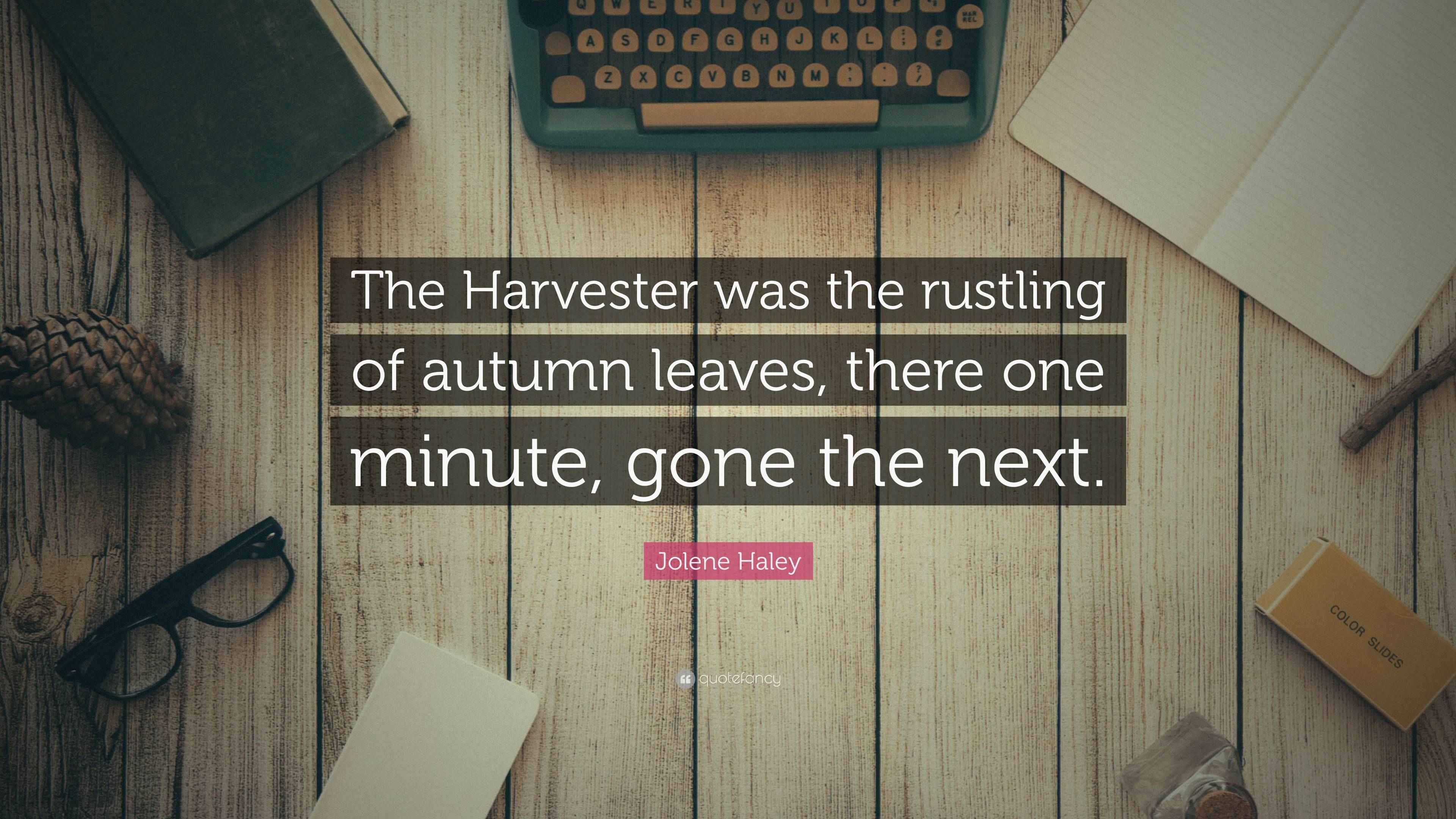Jolene Haley Quote: “The Harvester was the rustling of autumn leaves ...