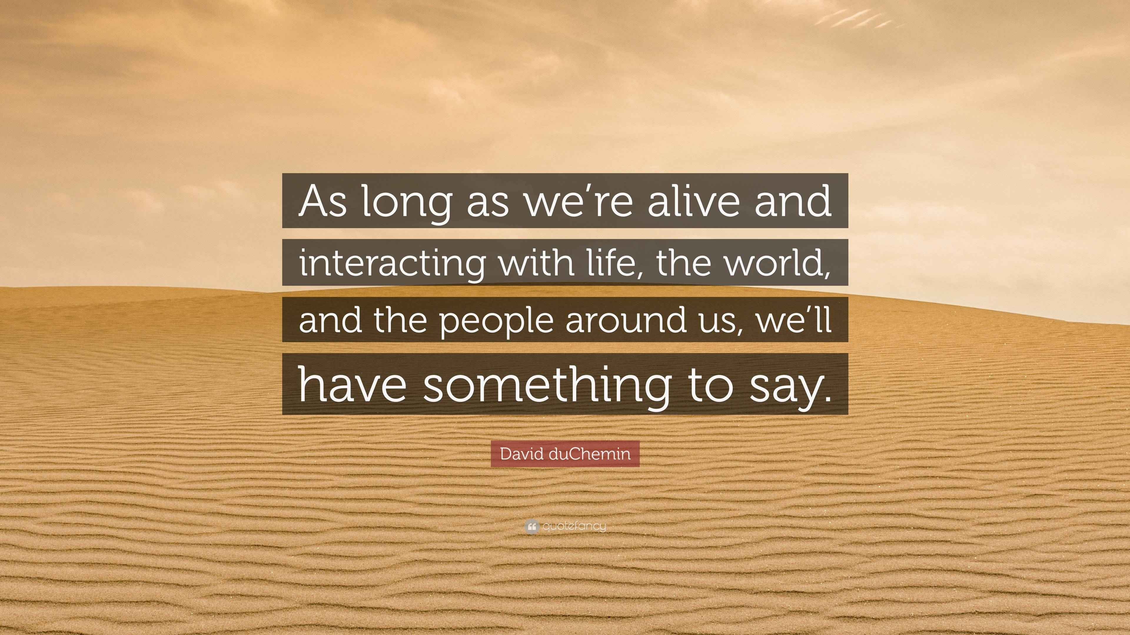 David duChemin Quote: “As long as we’re alive and interacting with life ...