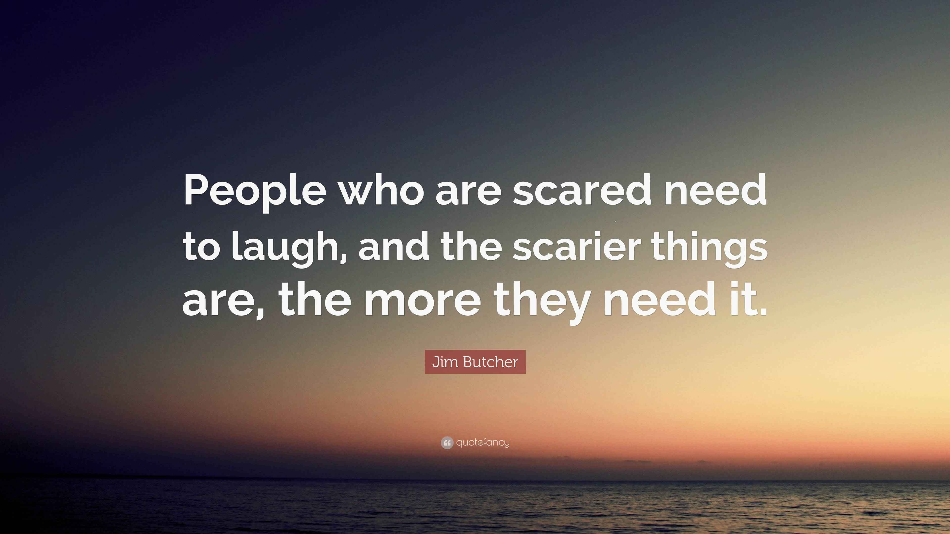 Jim Butcher Quote: “People who are scared need to laugh, and the ...