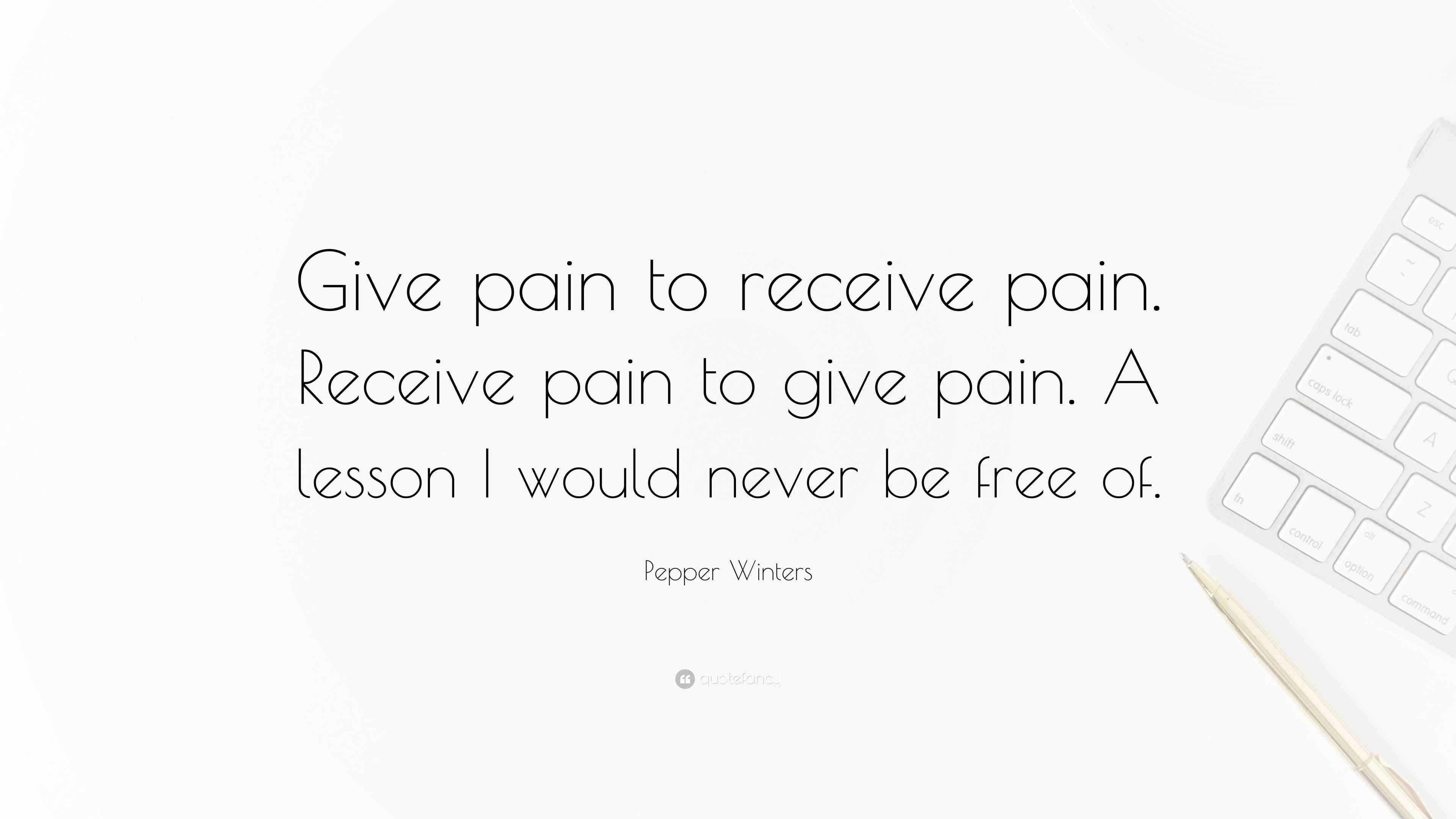 Pepper Winters Quote: “Give pain to receive pain. Receive pain to give ...