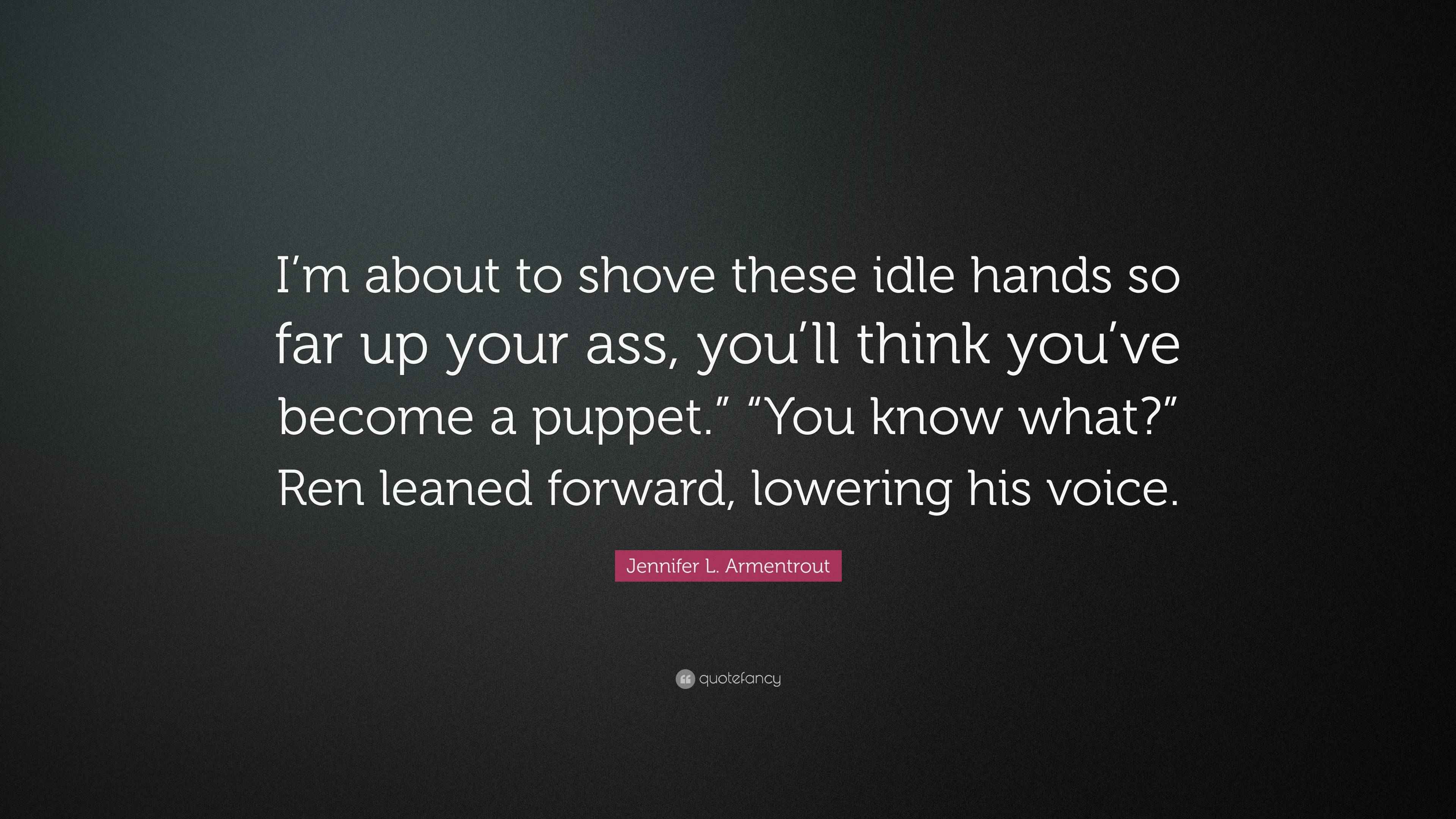 Jennifer L. Armentrout Quote: “I’m about to shove these idle hands so ...