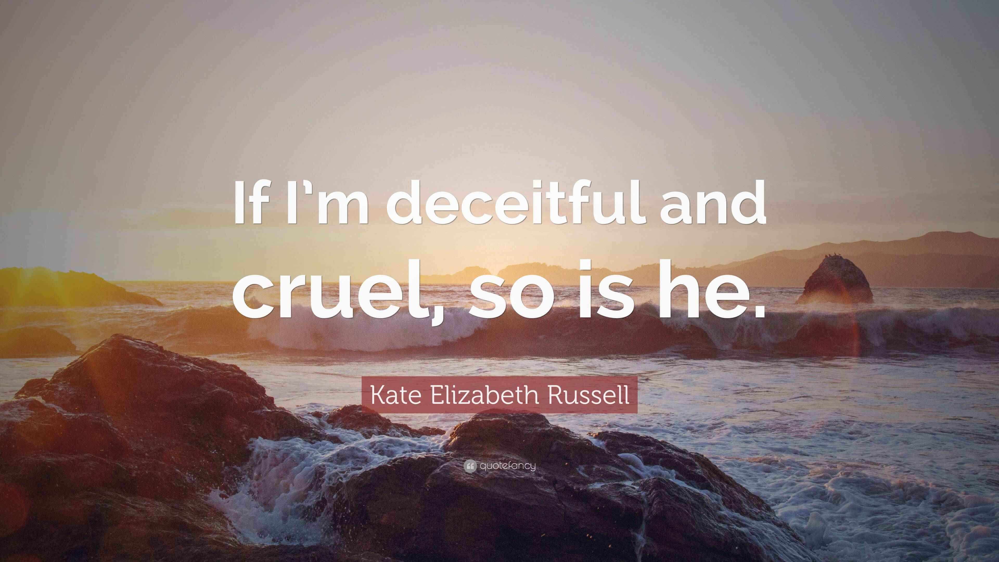 Kate Elizabeth Russell Quote: “If I’m deceitful and cruel, so is he.”