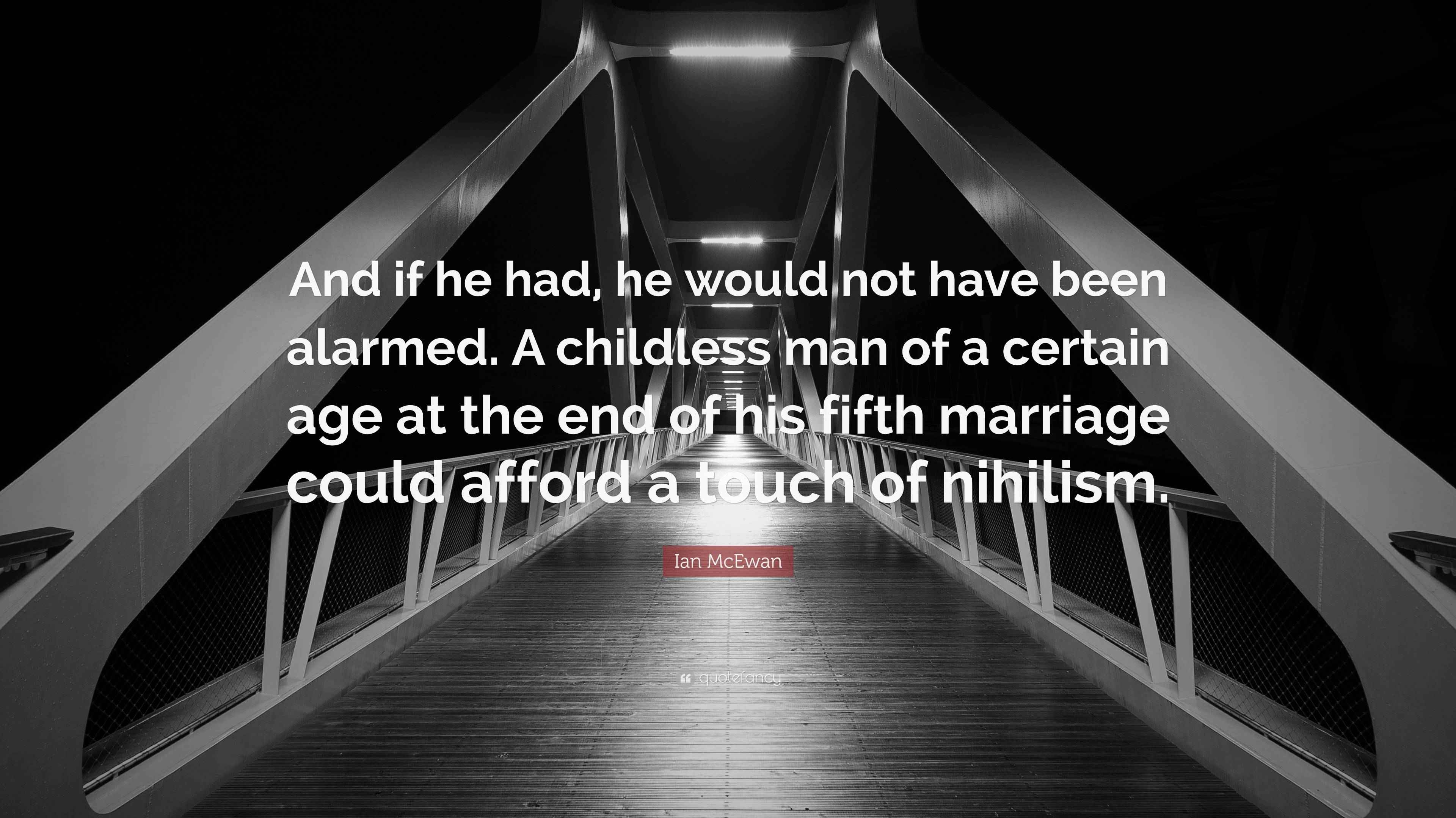 Ian McEwan Quote: “And if he had, he would not have been alarmed. A ...