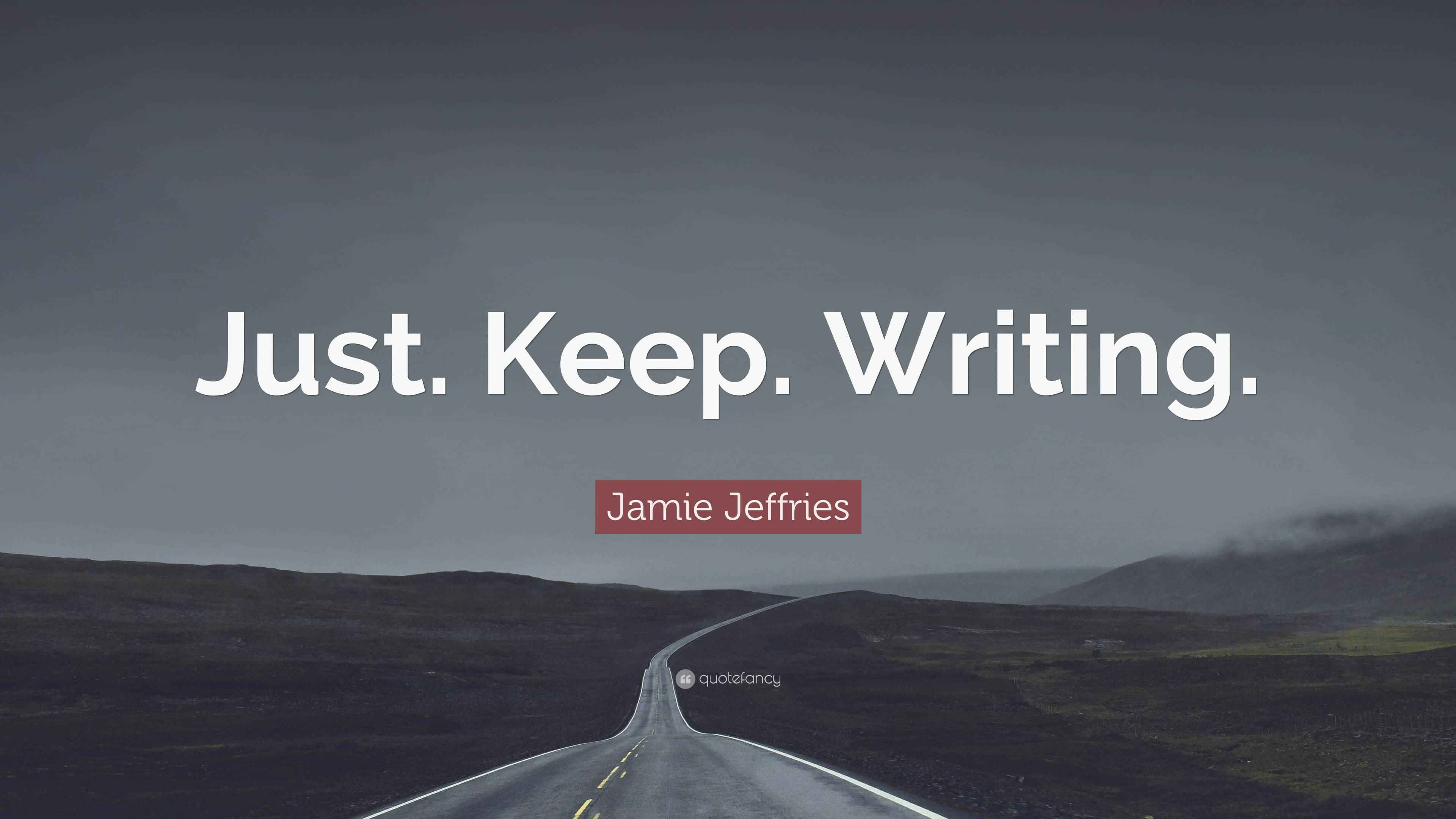 Jamie Jeffries Quote: “Just. Keep. Writing.”