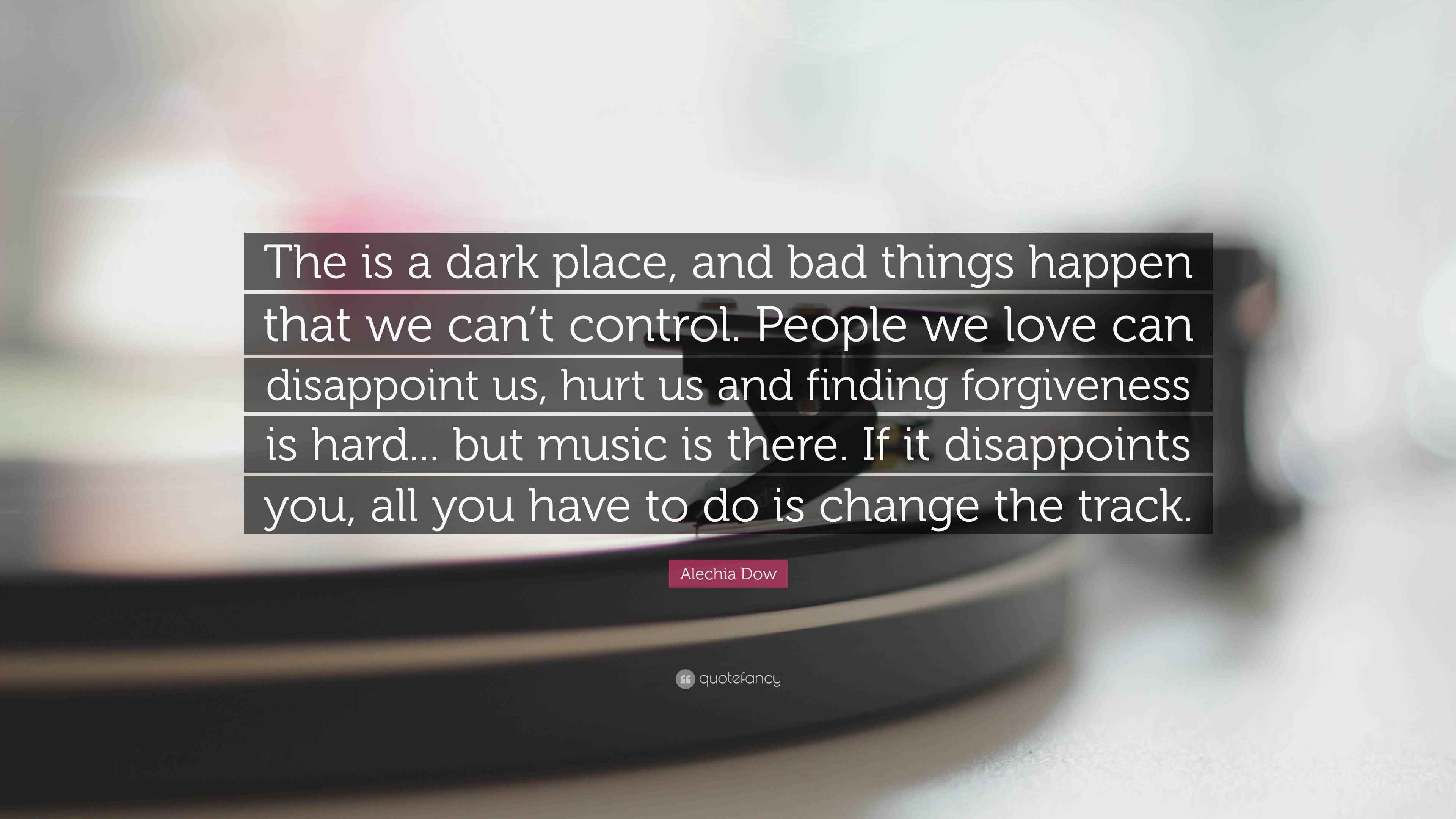 Alechia Dow Quote: “The is a dark place, and bad things happen that we ...