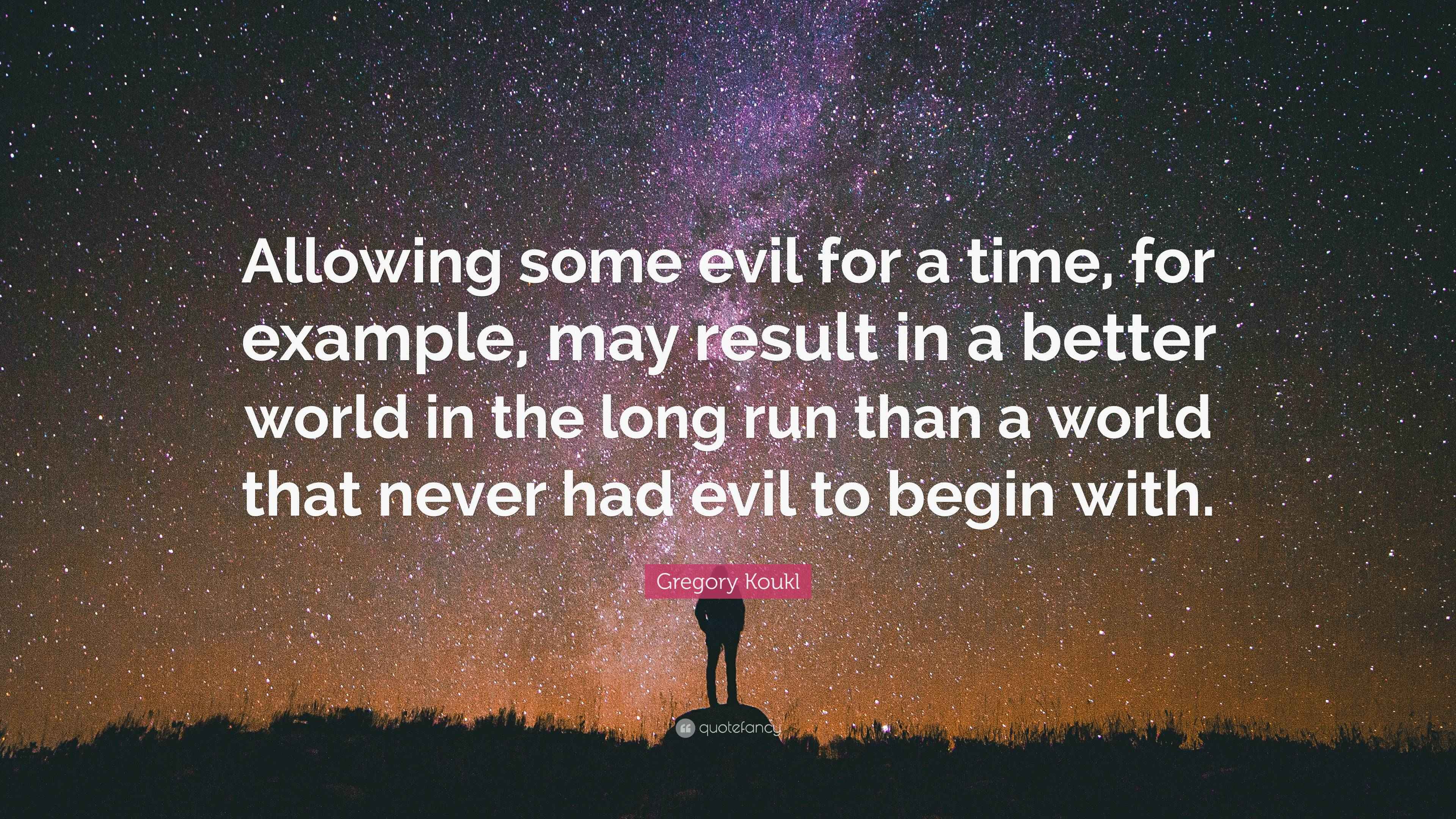 Gregory Koukl Quote: “Allowing some evil for a time, for example, may ...