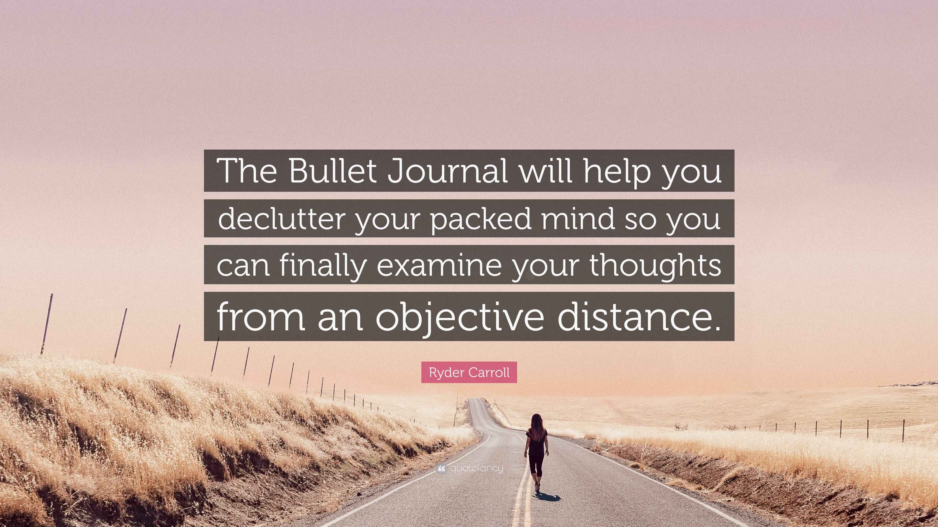 Ryder Carroll Quote: “The Bullet Journal will help you declutter your ...