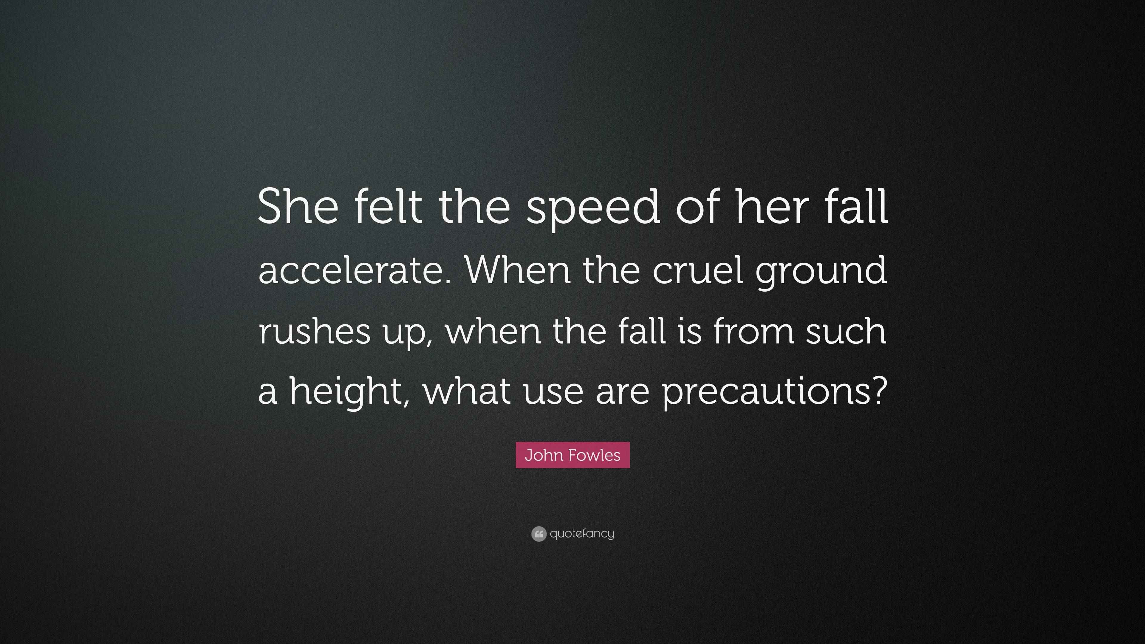 John Fowles Quote: “She felt the speed of her fall accelerate. When the ...