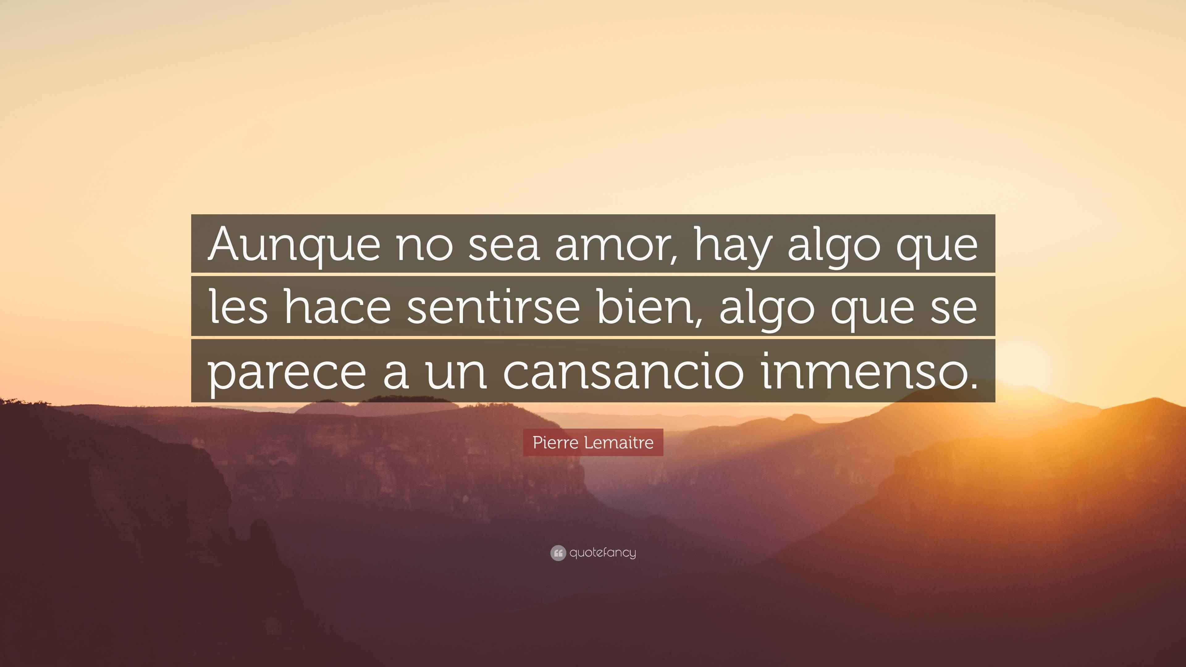 Pierre Lemaitre Quote: “Aunque no sea amor, hay algo que les hace ...