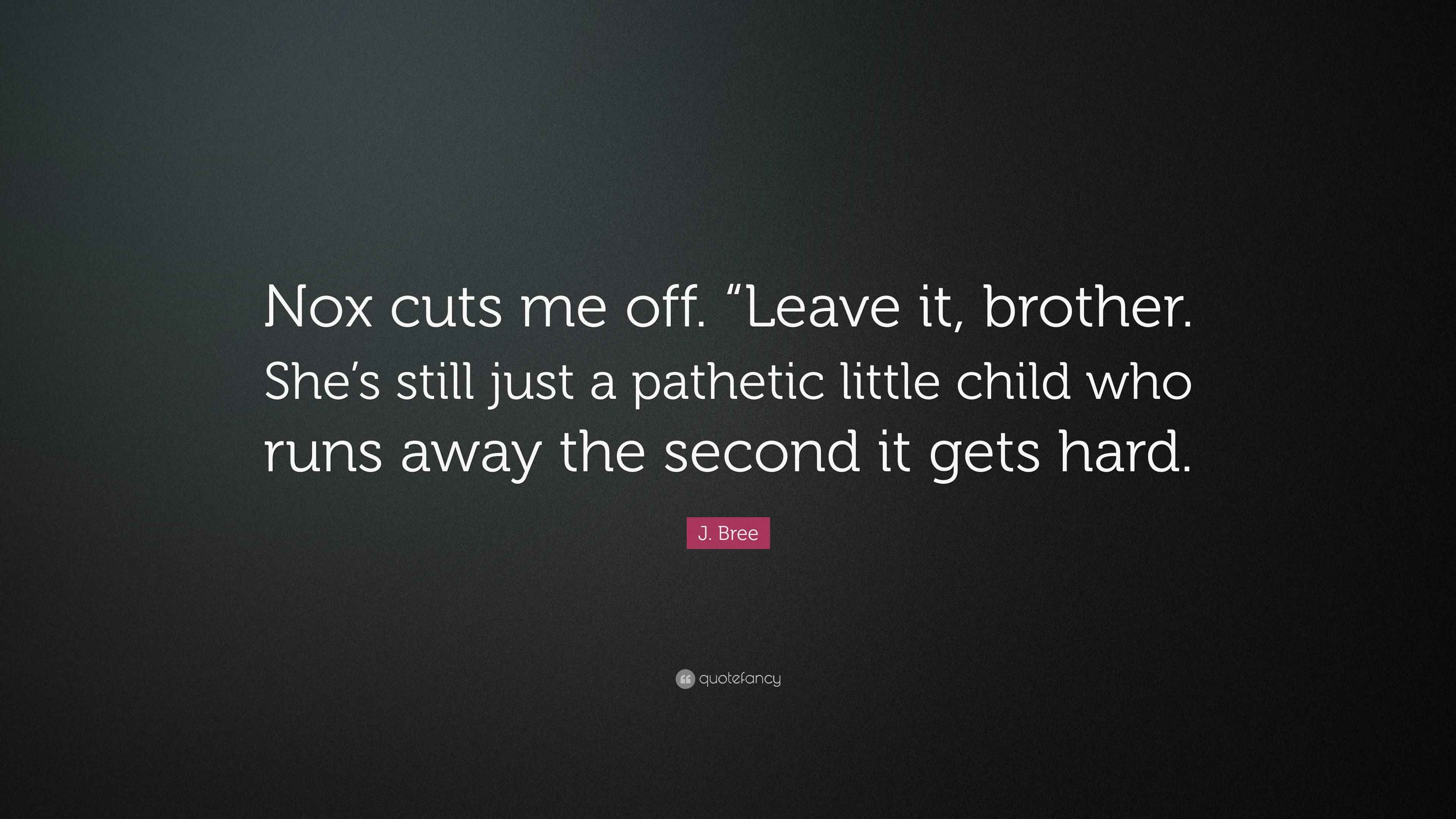 J. Bree Quote: “Nox cuts me off. “Leave it, brother. She’s still just a ...