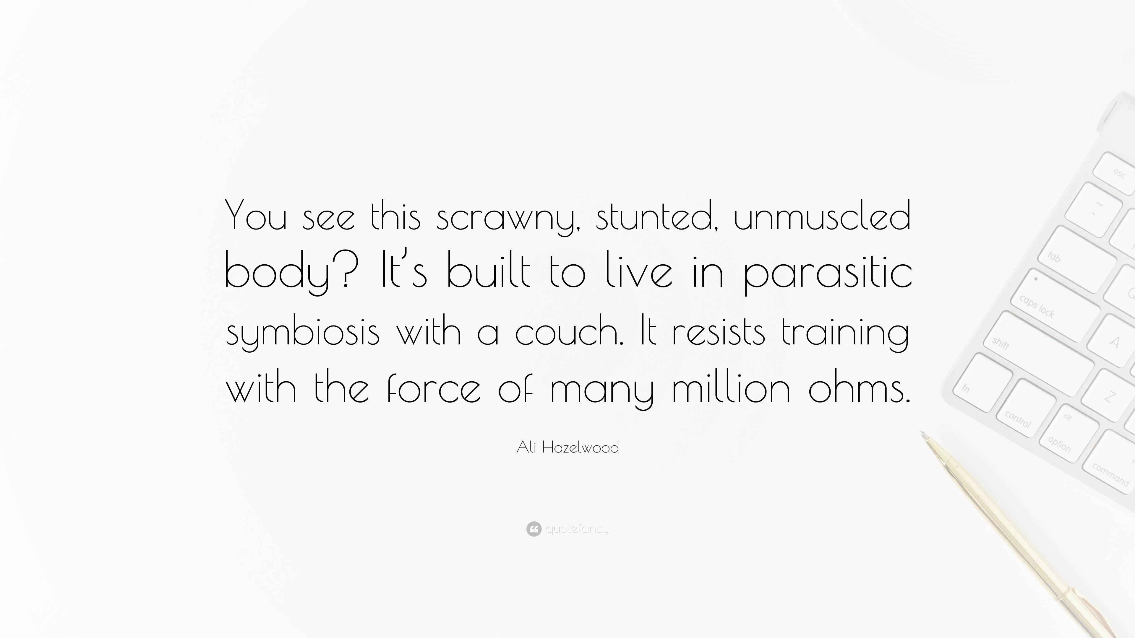 Ali Hazelwood Quote: “You see this scrawny, stunted, unmuscled body? It ...