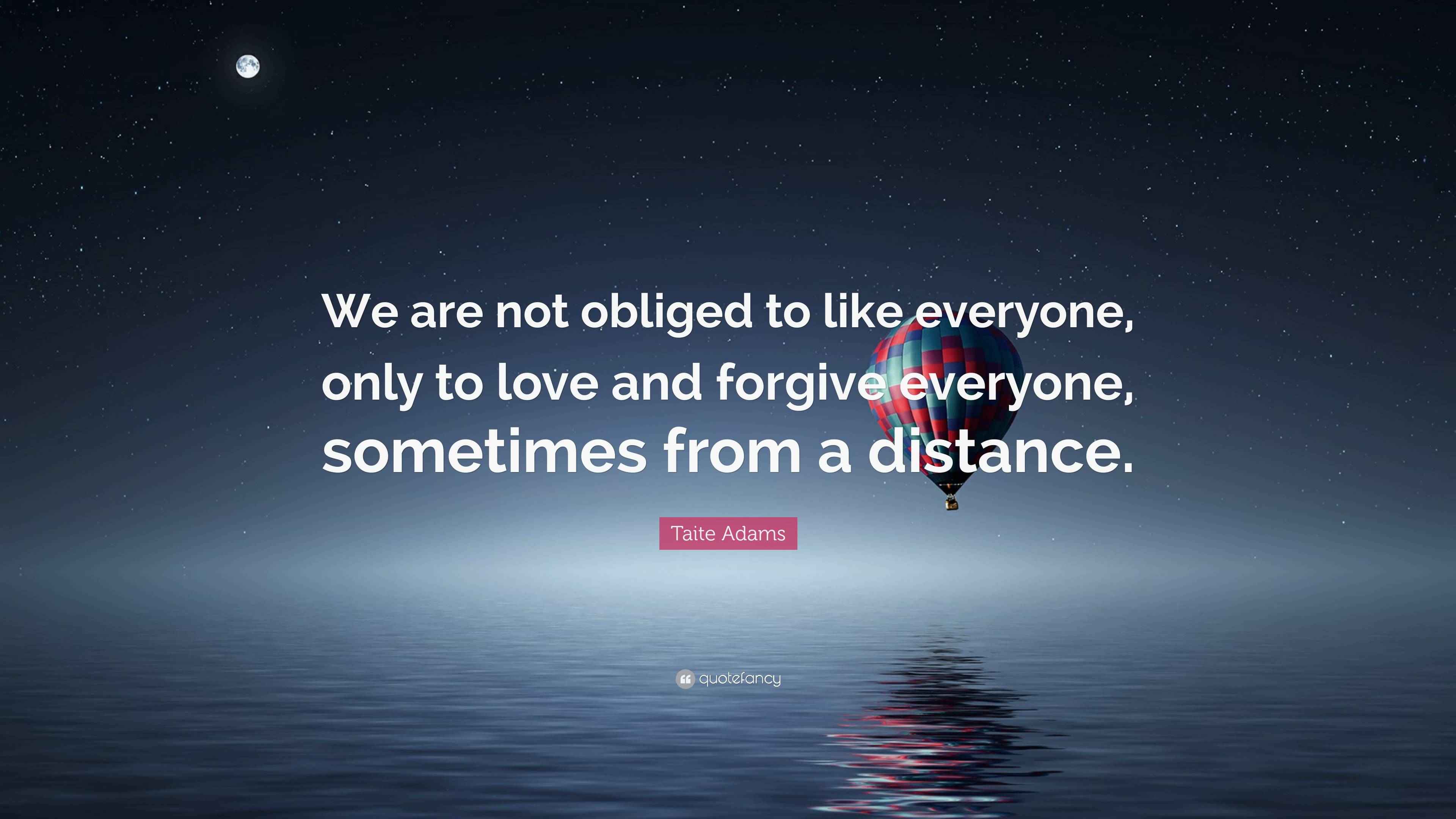 Taite Adams Quote: “We are not obliged to like everyone, only to love ...