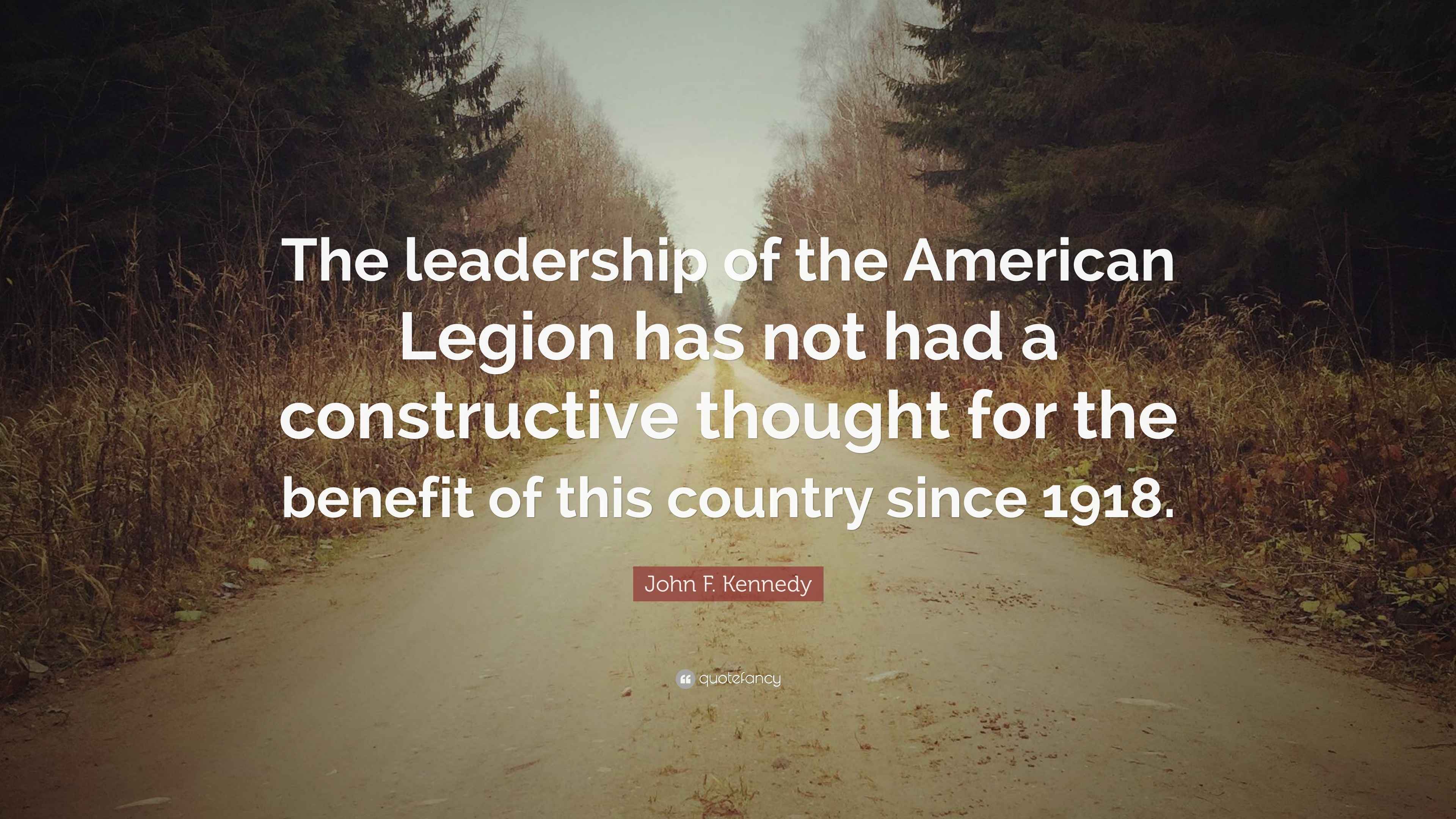 John F. Kennedy Quote: “The leadership of the American Legion has not ...