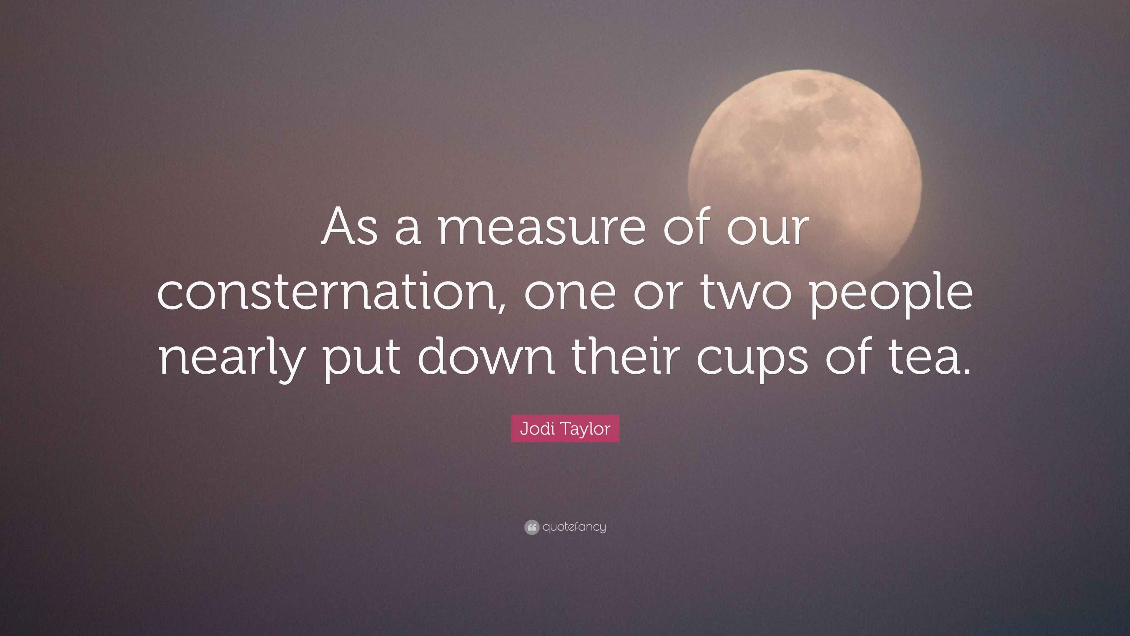 Jodi Taylor Quote: “As a measure of our consternation, one or two ...