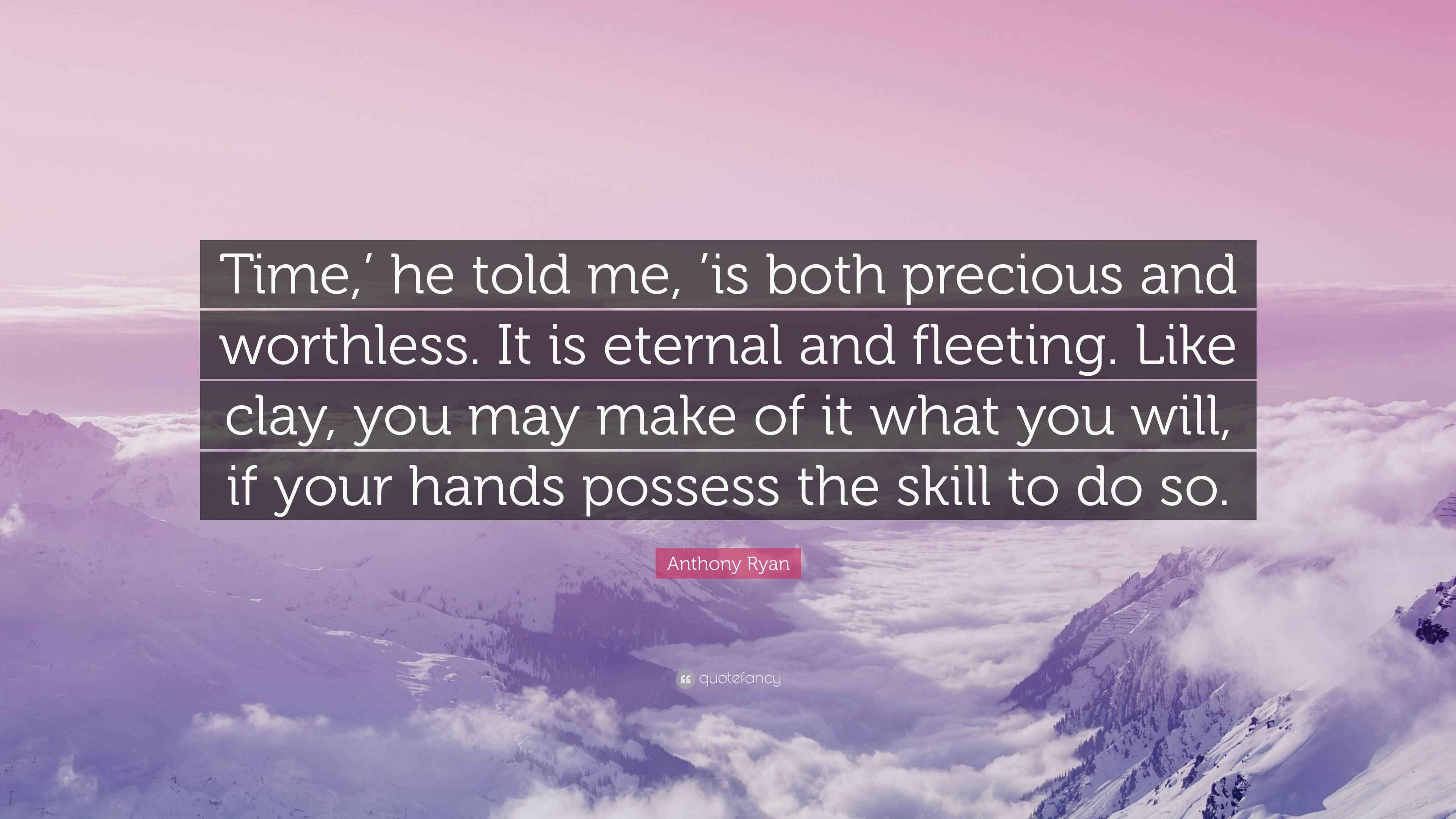 Anthony Ryan Quote: “Time,’ he told me, ’is both precious and worthless ...