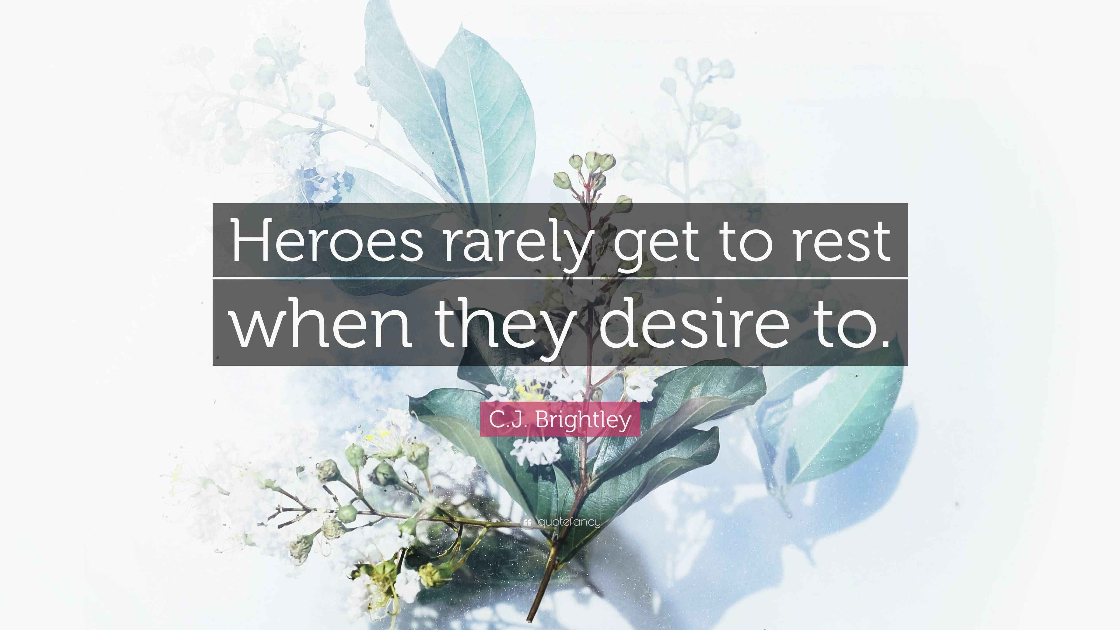 C.J. Brightley Quote: “Heroes rarely get to rest when they desire to.”