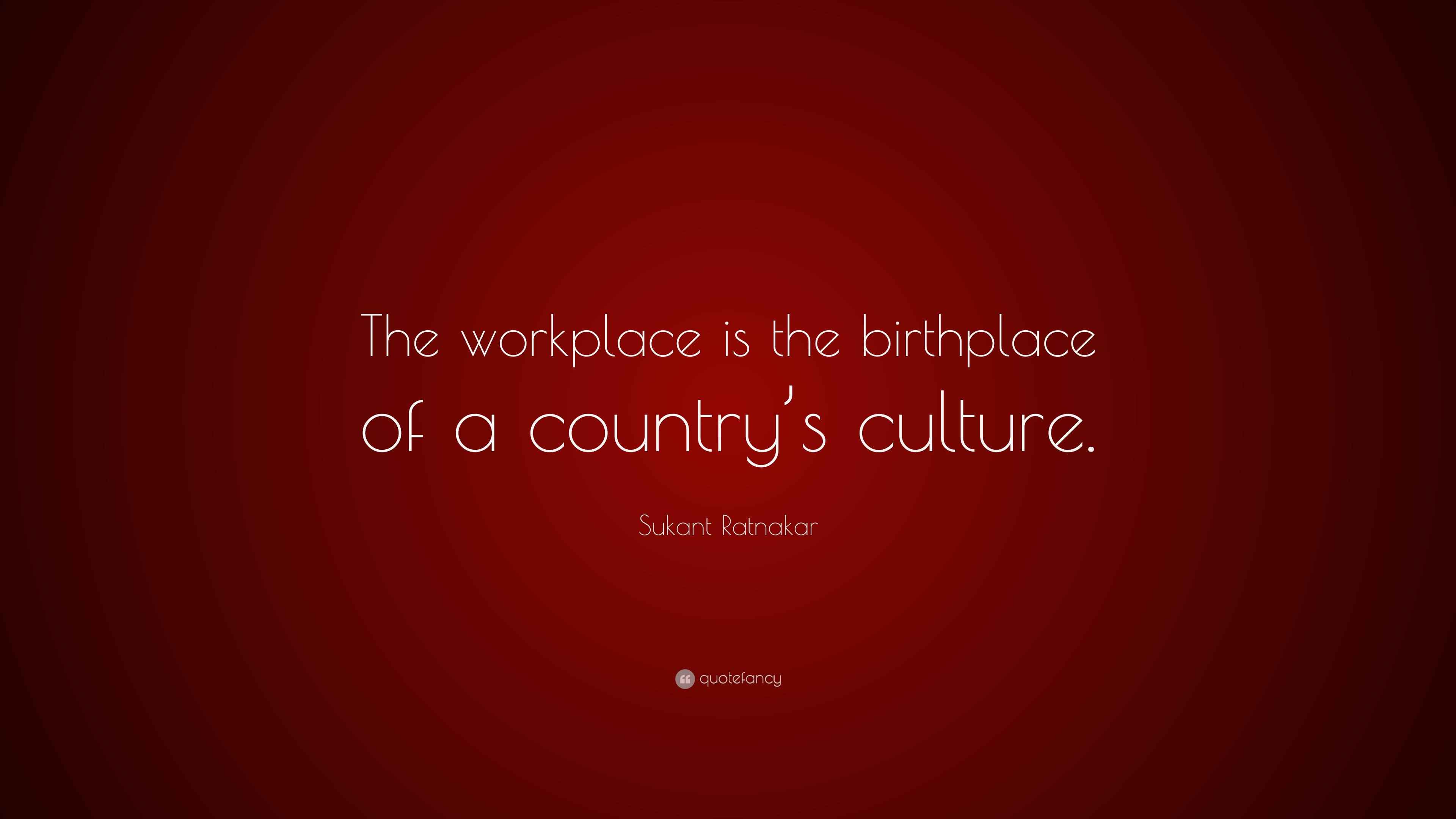 Sukant Ratnakar Quote: “The workplace is the birthplace of a country’s ...