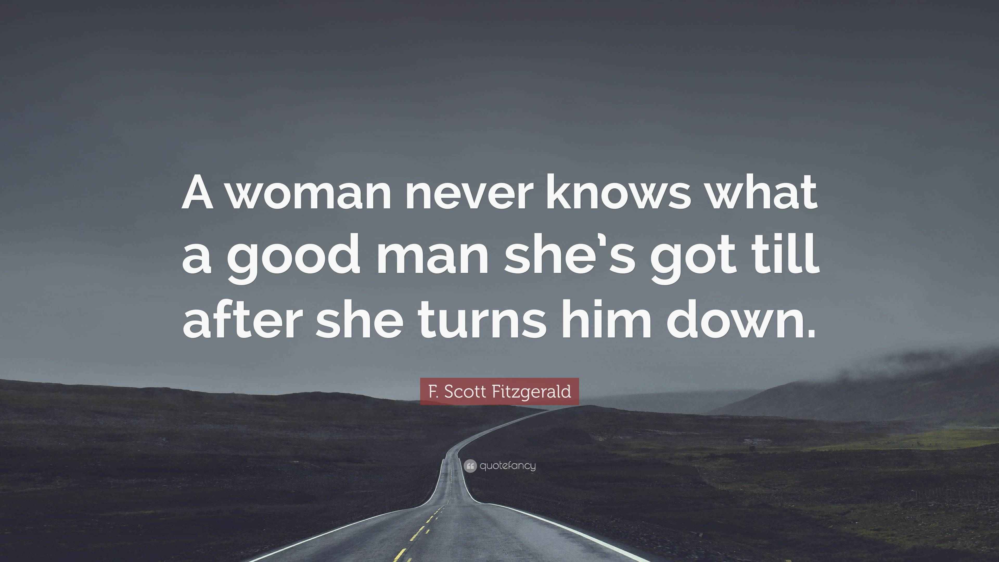 F. Scott Fitzgerald Quote: “A woman never knows what a good man she’s ...