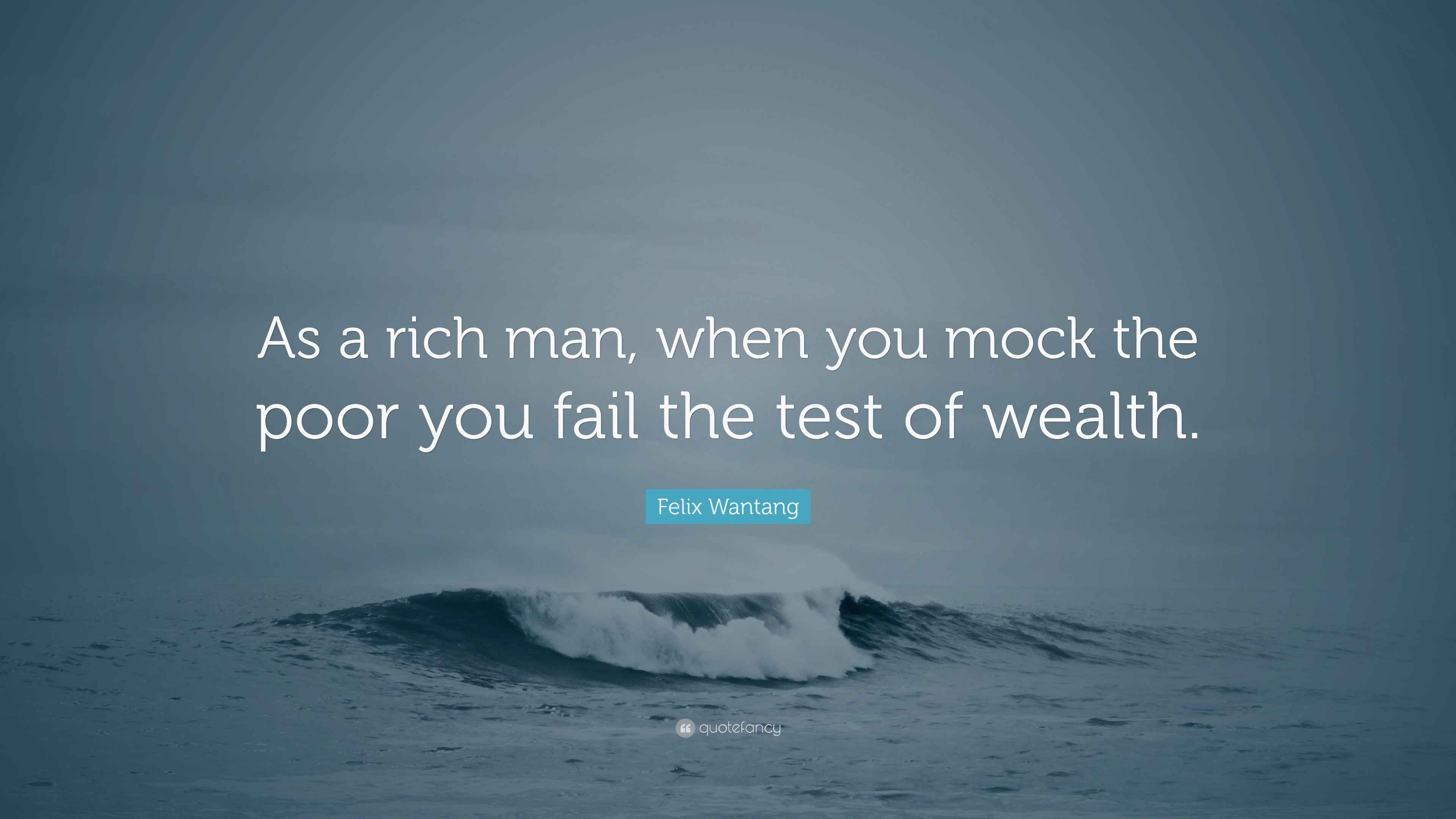 Felix Wantang Quote: “As a rich man, when you mock the poor you fail ...