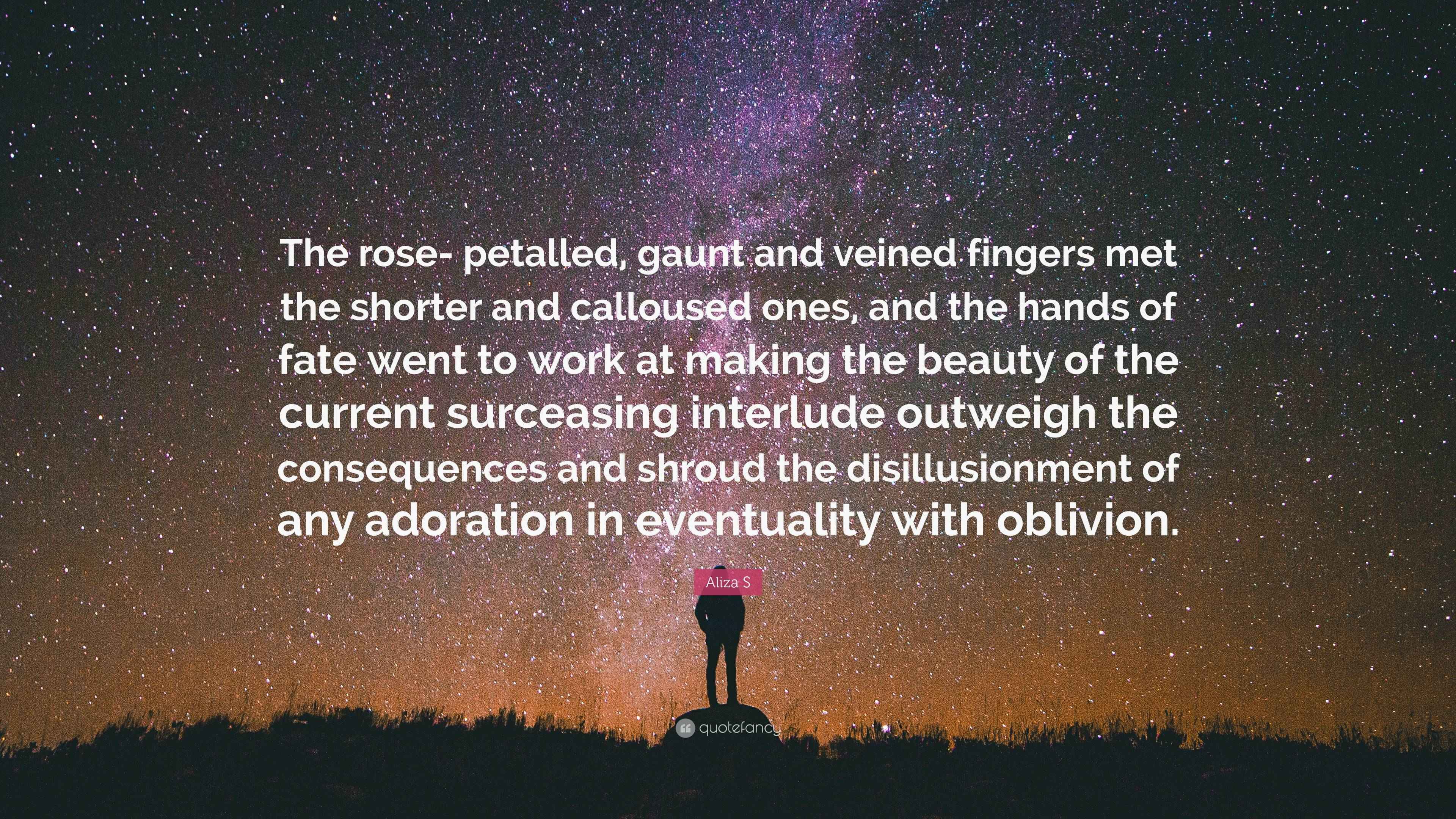 Aliza S Quote: “The rose- petalled, gaunt and veined fingers met the ...